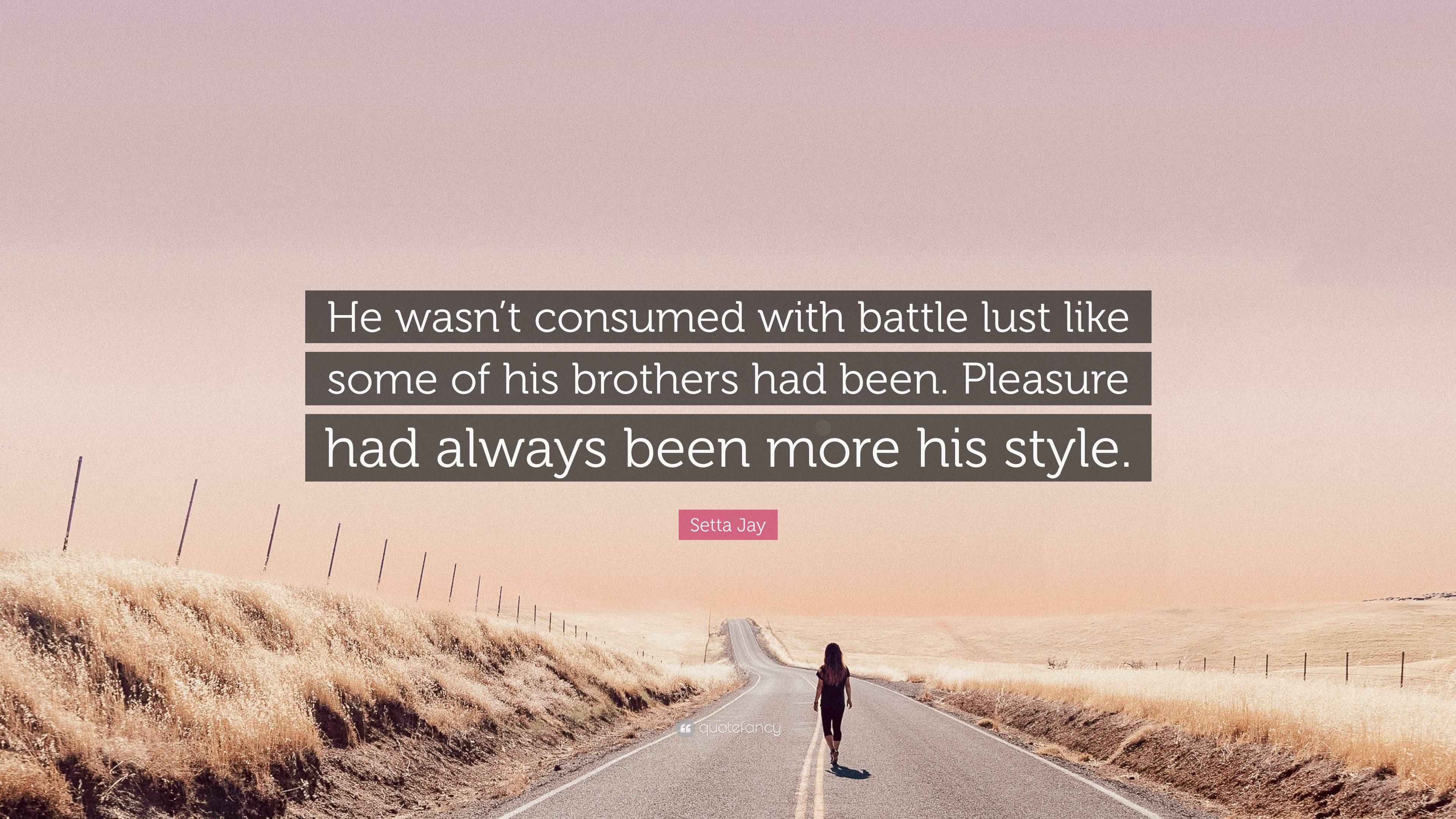 Setta Jay Quote: “He wasn’t consumed with battle lust like some of his ...