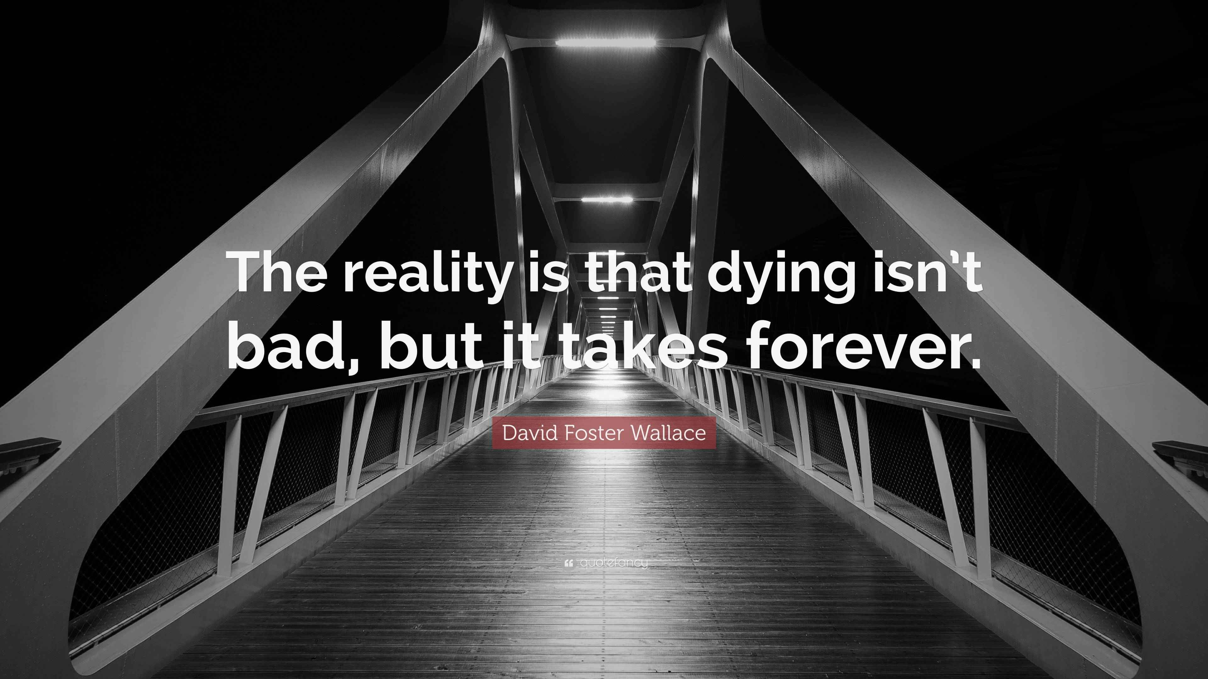 David Foster Wallace Quote: “The reality is that dying isn’t bad, but ...