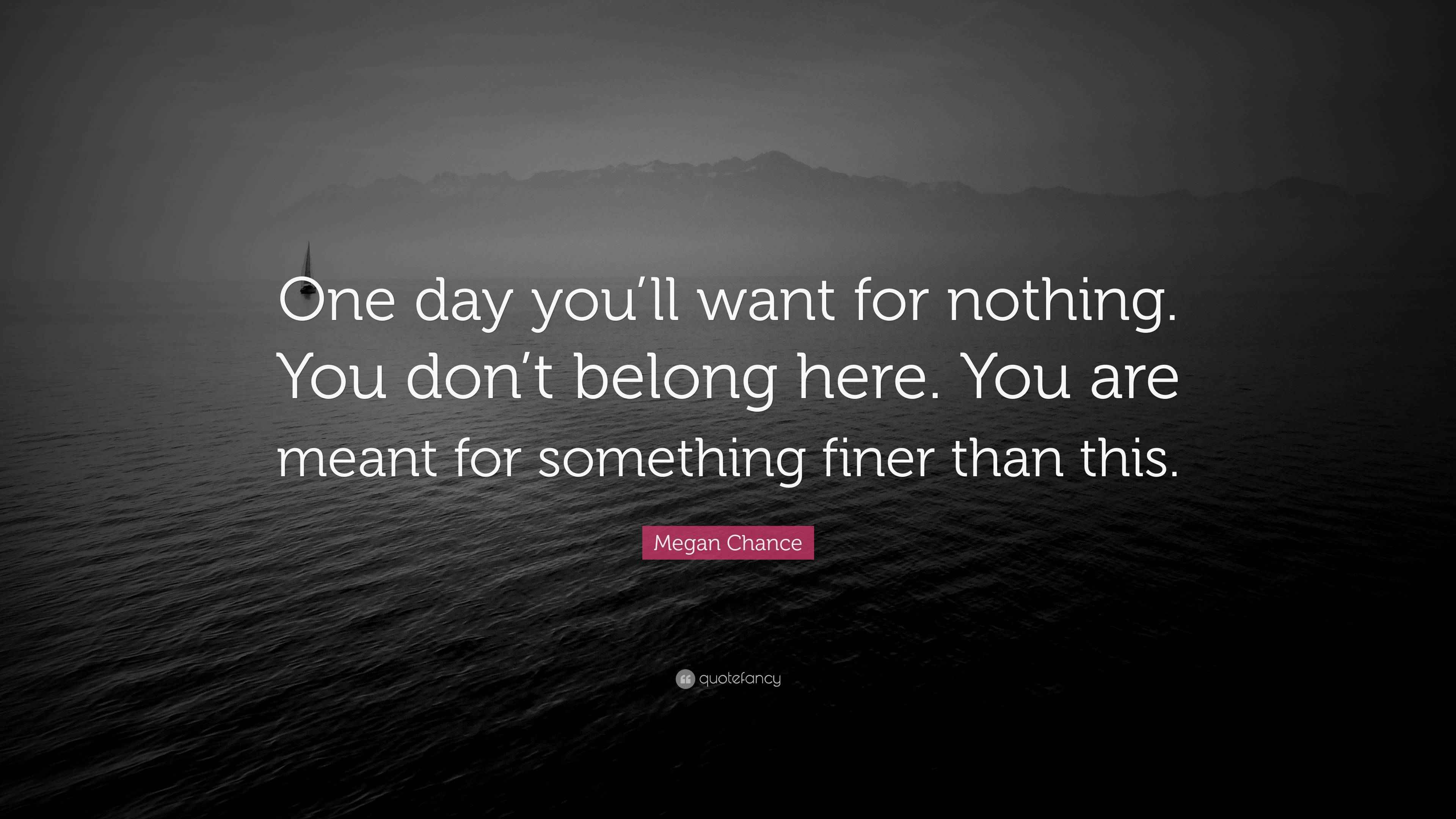 Megan Chance Quote: “One day you’ll want for nothing. You don’t belong ...