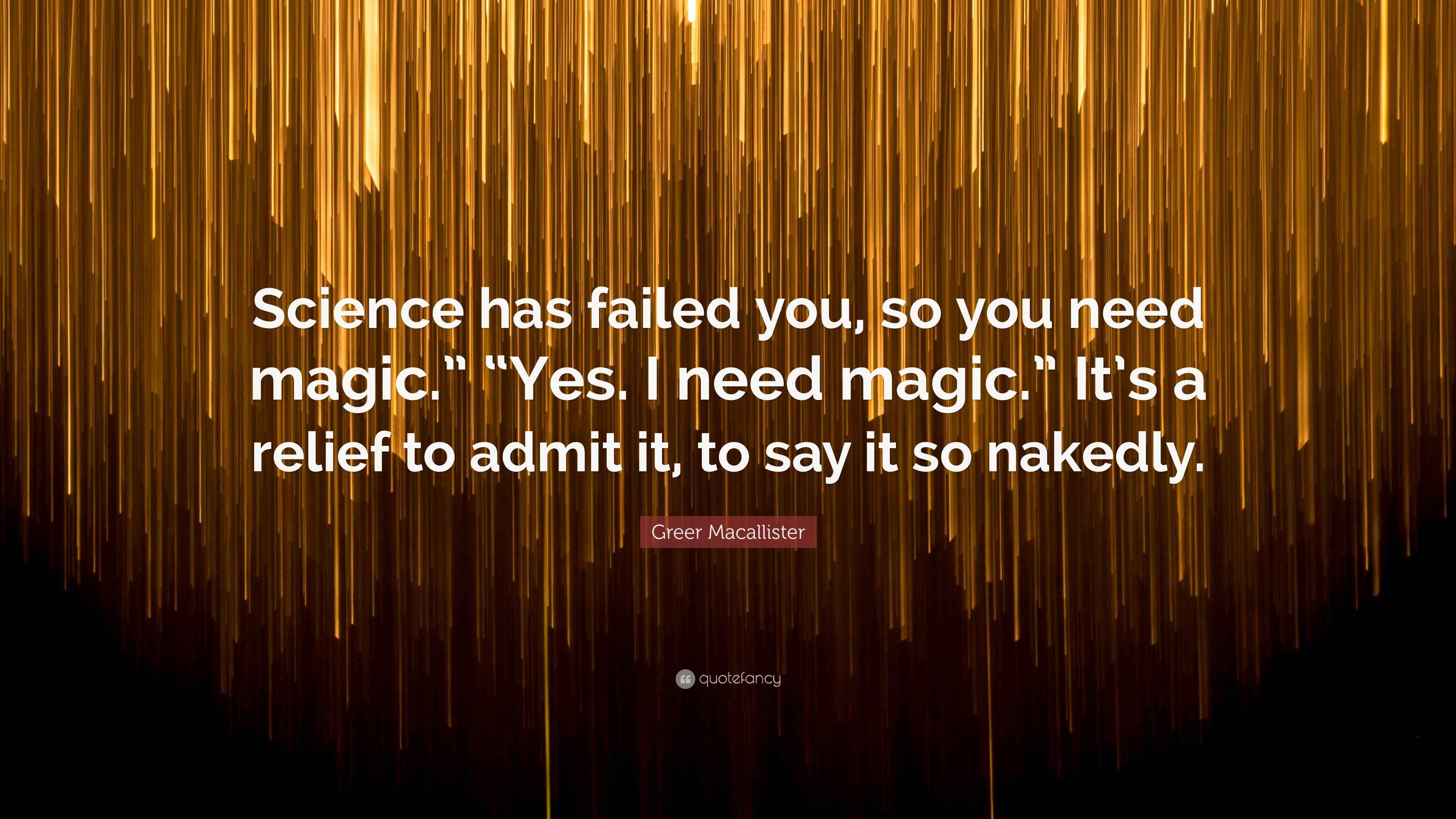 Greer Macallister Quote: “Science has failed you, so you need magic ...