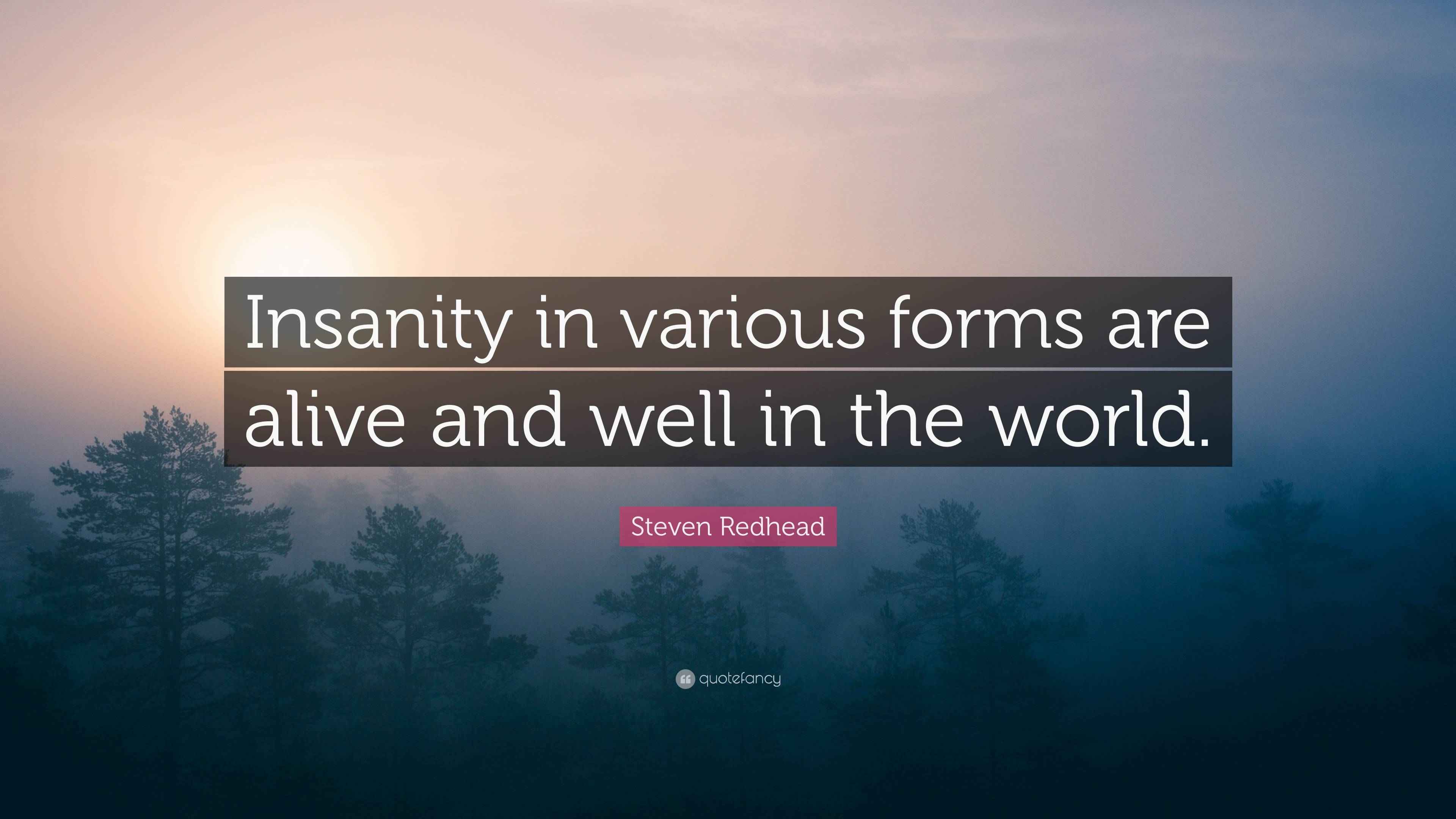 Steven Redhead Quote: “Insanity in various forms are alive and well in ...