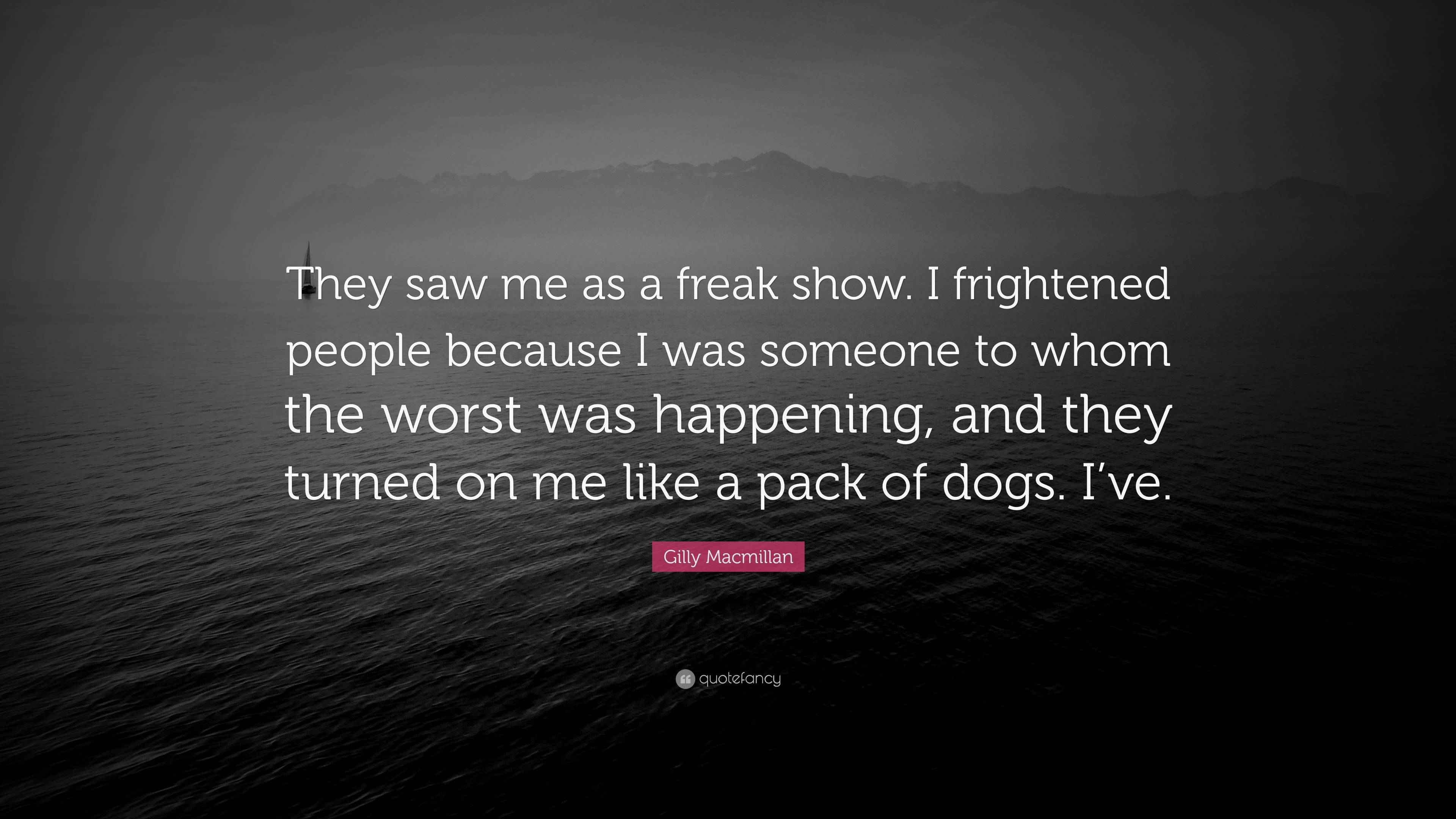 Gilly Macmillan Quote: “They saw me as a freak show. I frightened ...