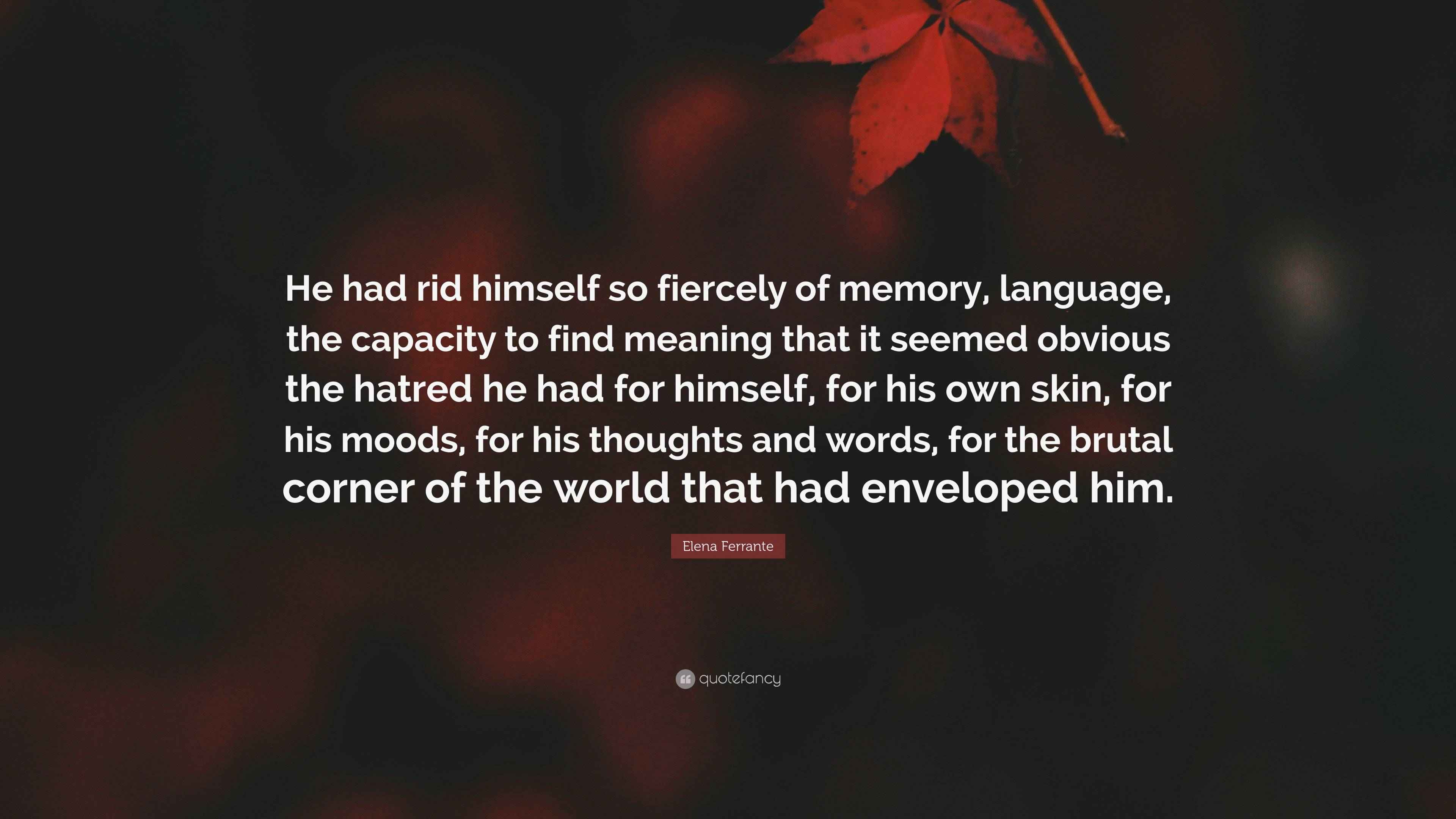 Elena Ferrante Quote: “He had rid himself so fiercely of memory ...