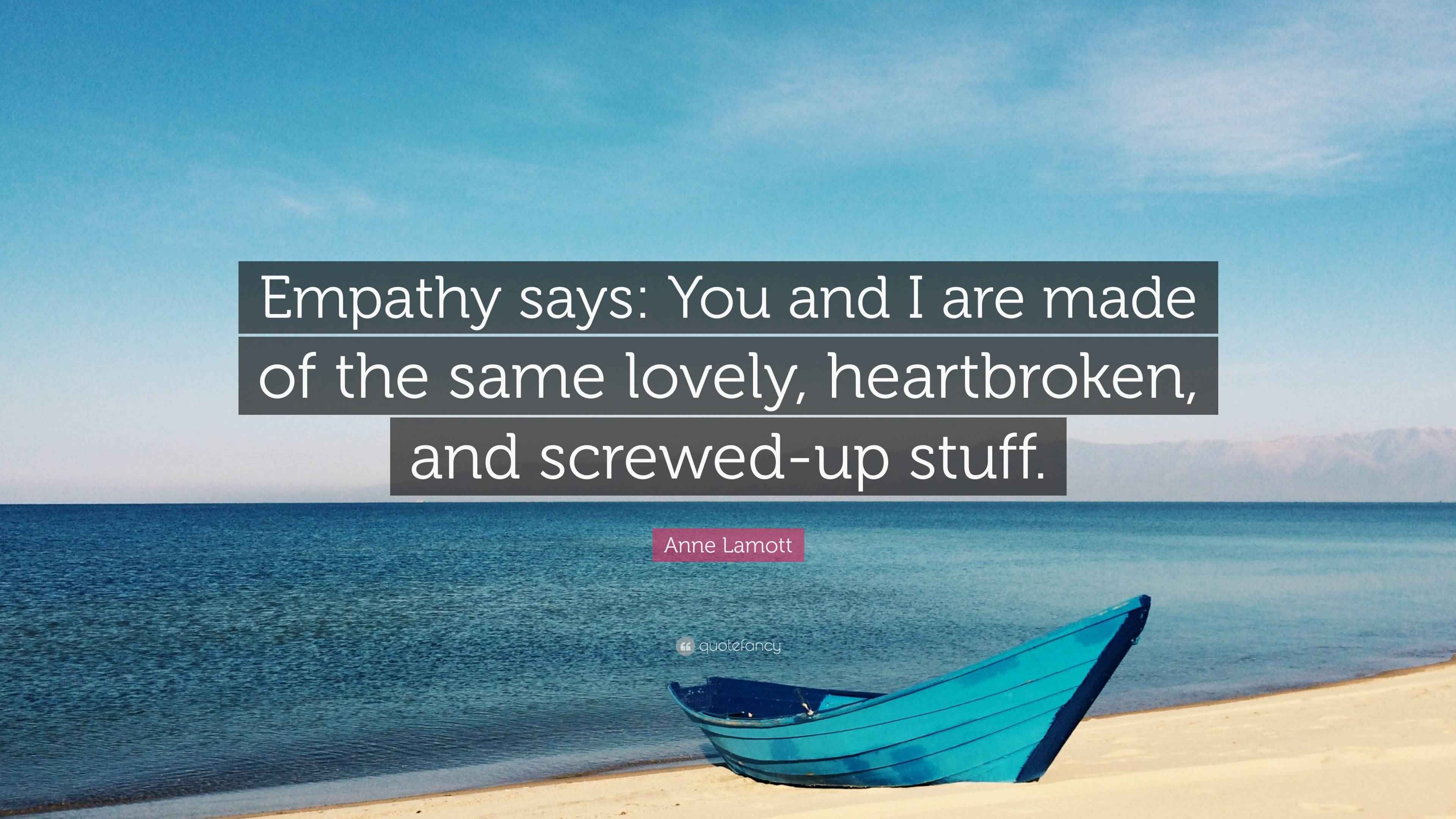 Anne Lamott Quote: “Empathy says: You and I are made of the same lovely ...