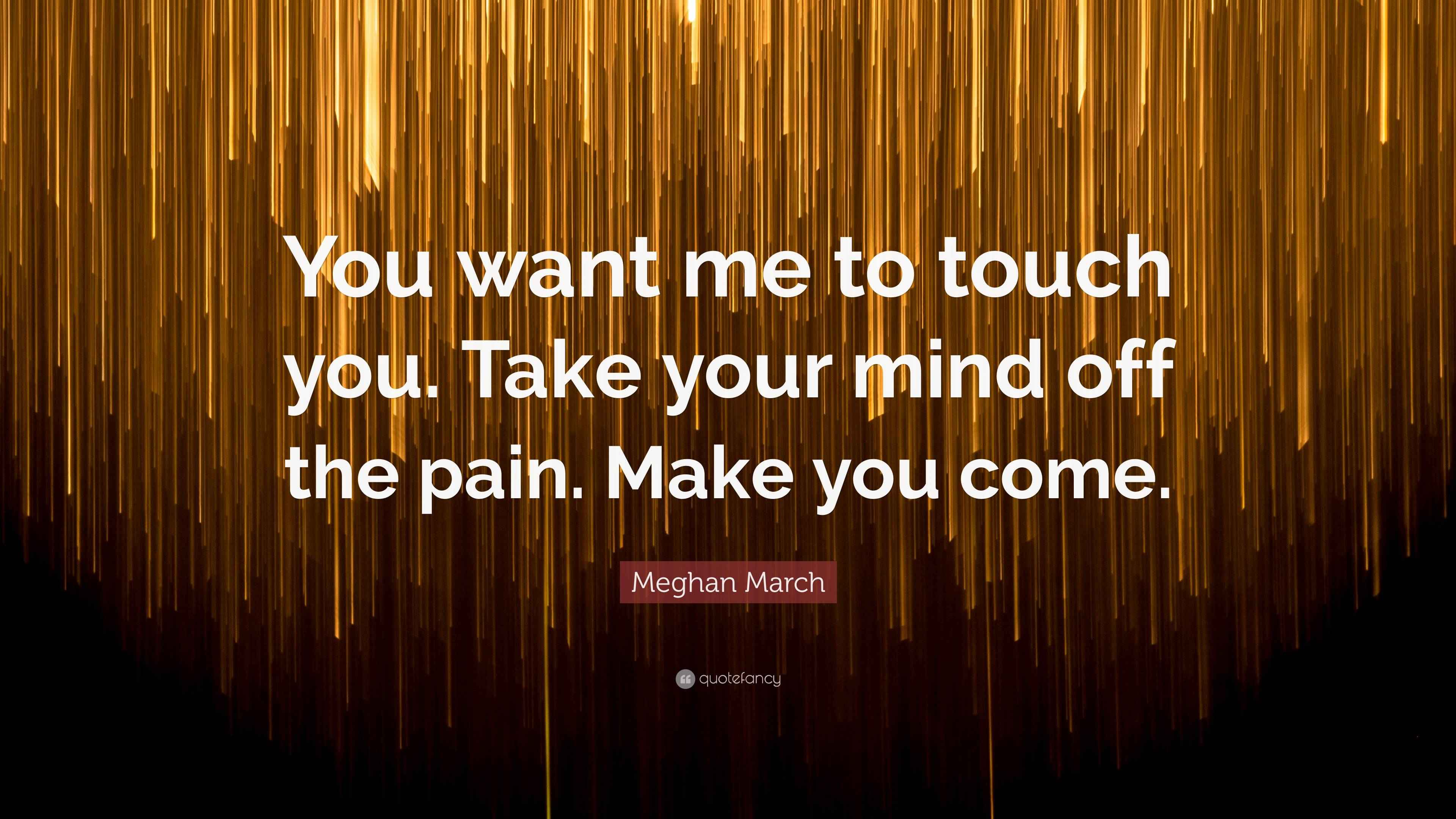 Meghan March Quote: “You want me to touch you. Take your mind off the ...