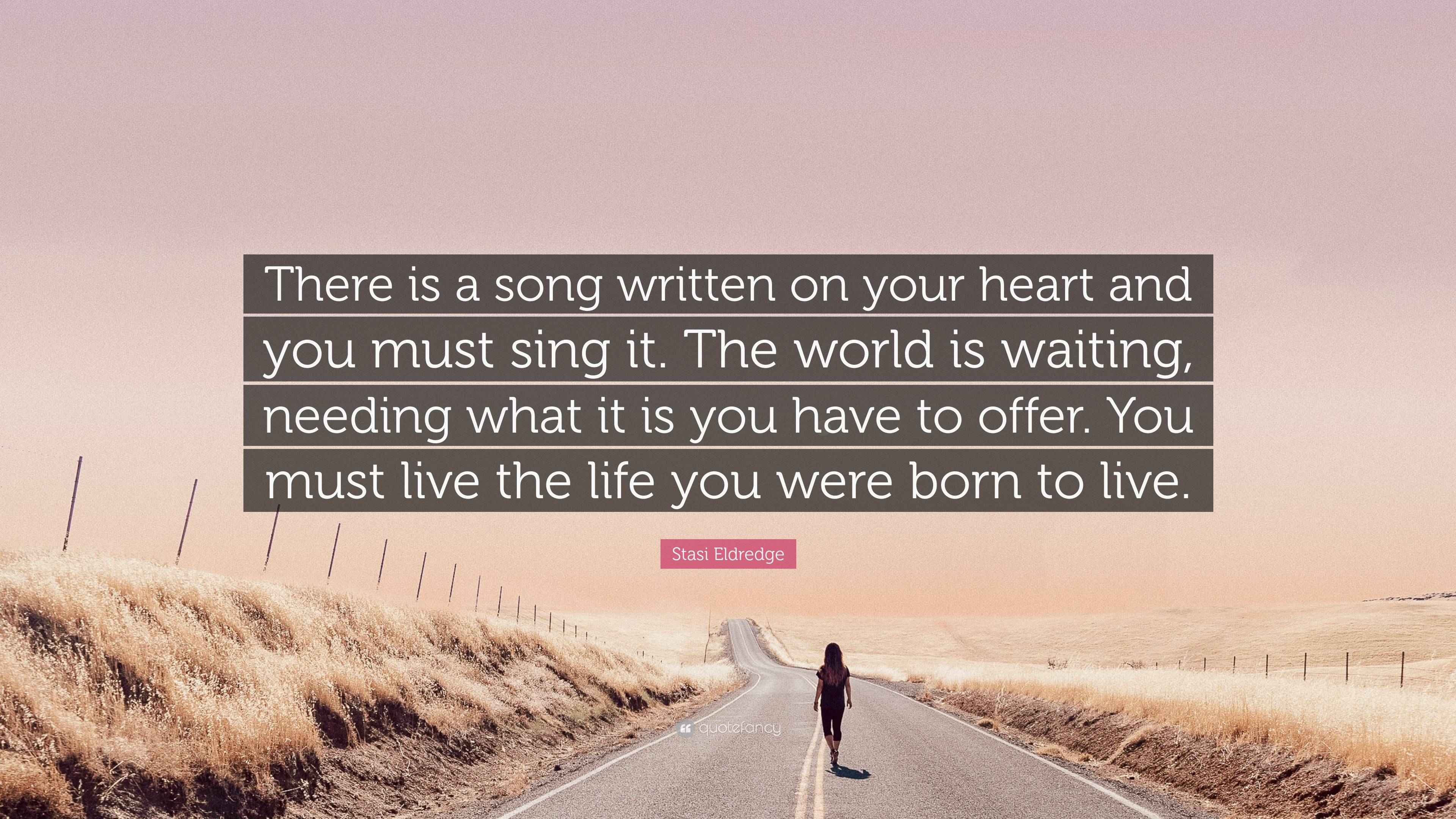 Stasi Eldredge Quote: “There is a song written on your heart and you ...