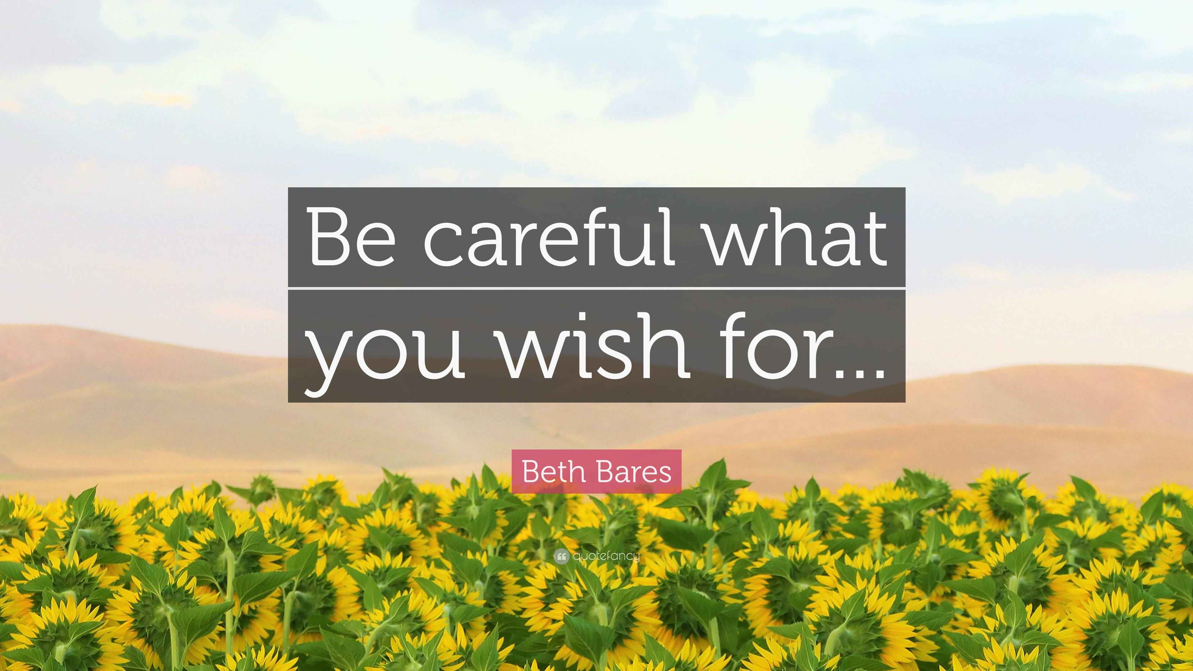 Beth Bares Quote: “Be careful what you wish for...”