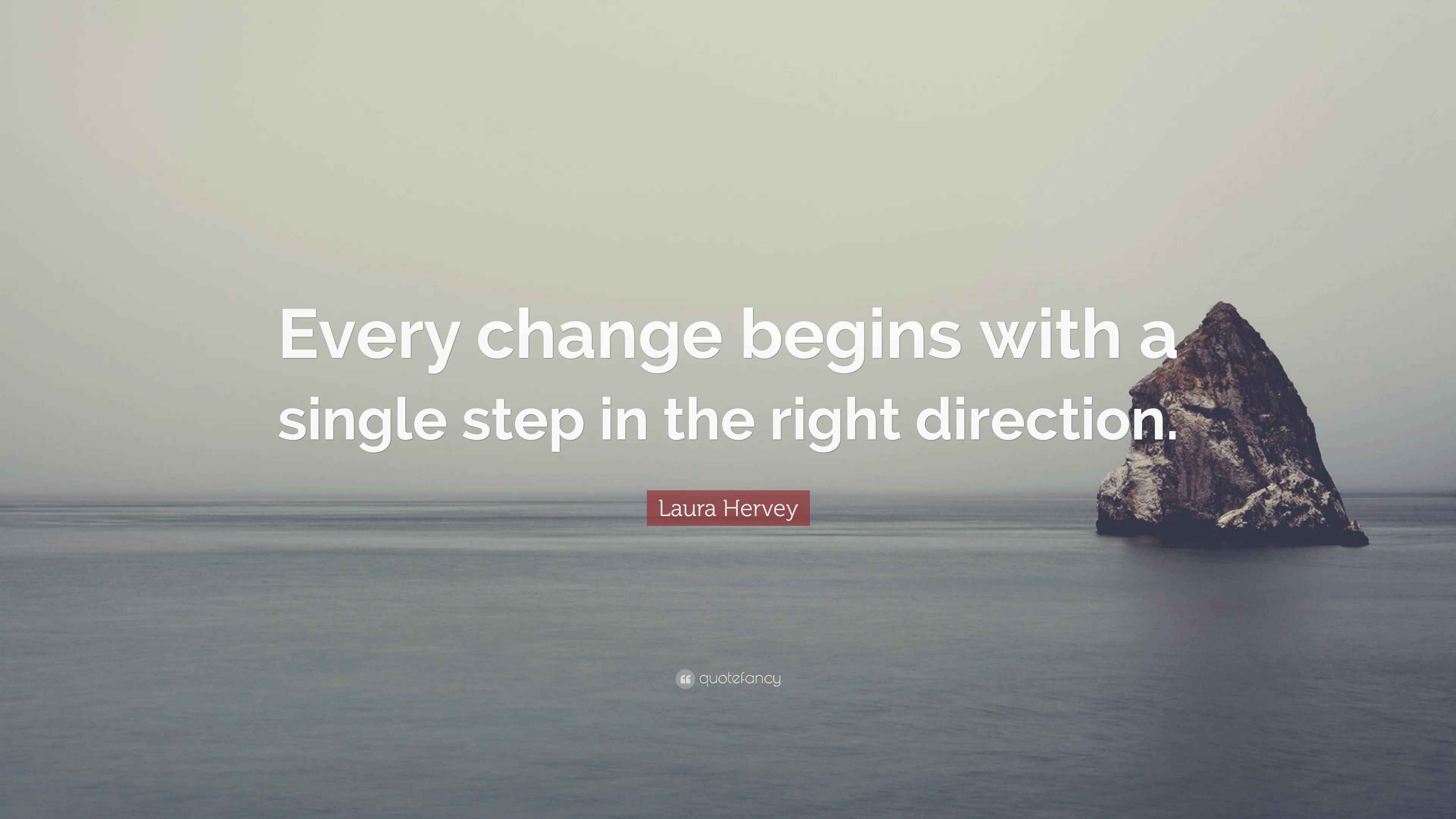 Laura Hervey Quote: “Every change begins with a single step in the ...