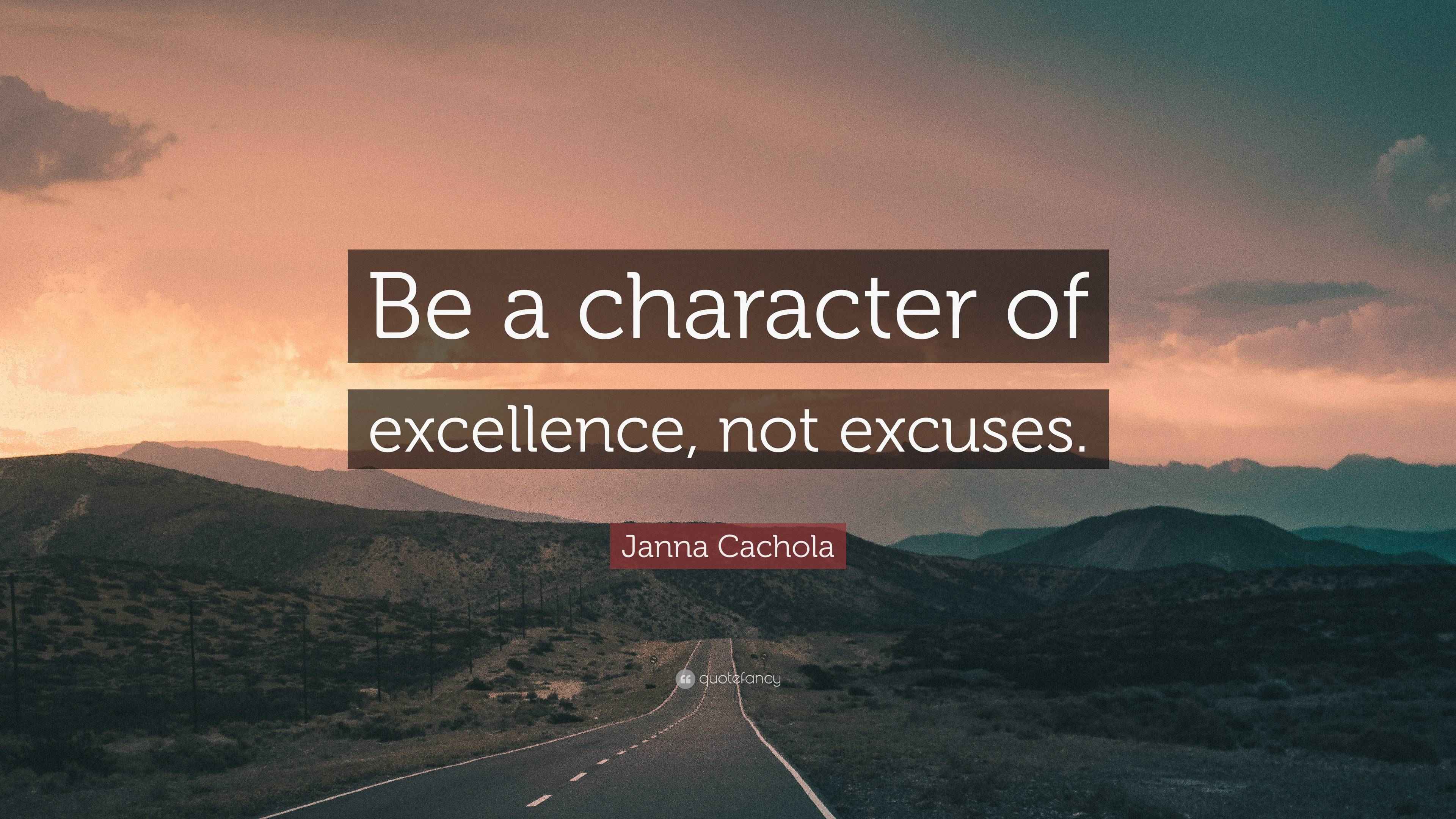 Janna Cachola Quote: “Be a character of excellence, not excuses.”