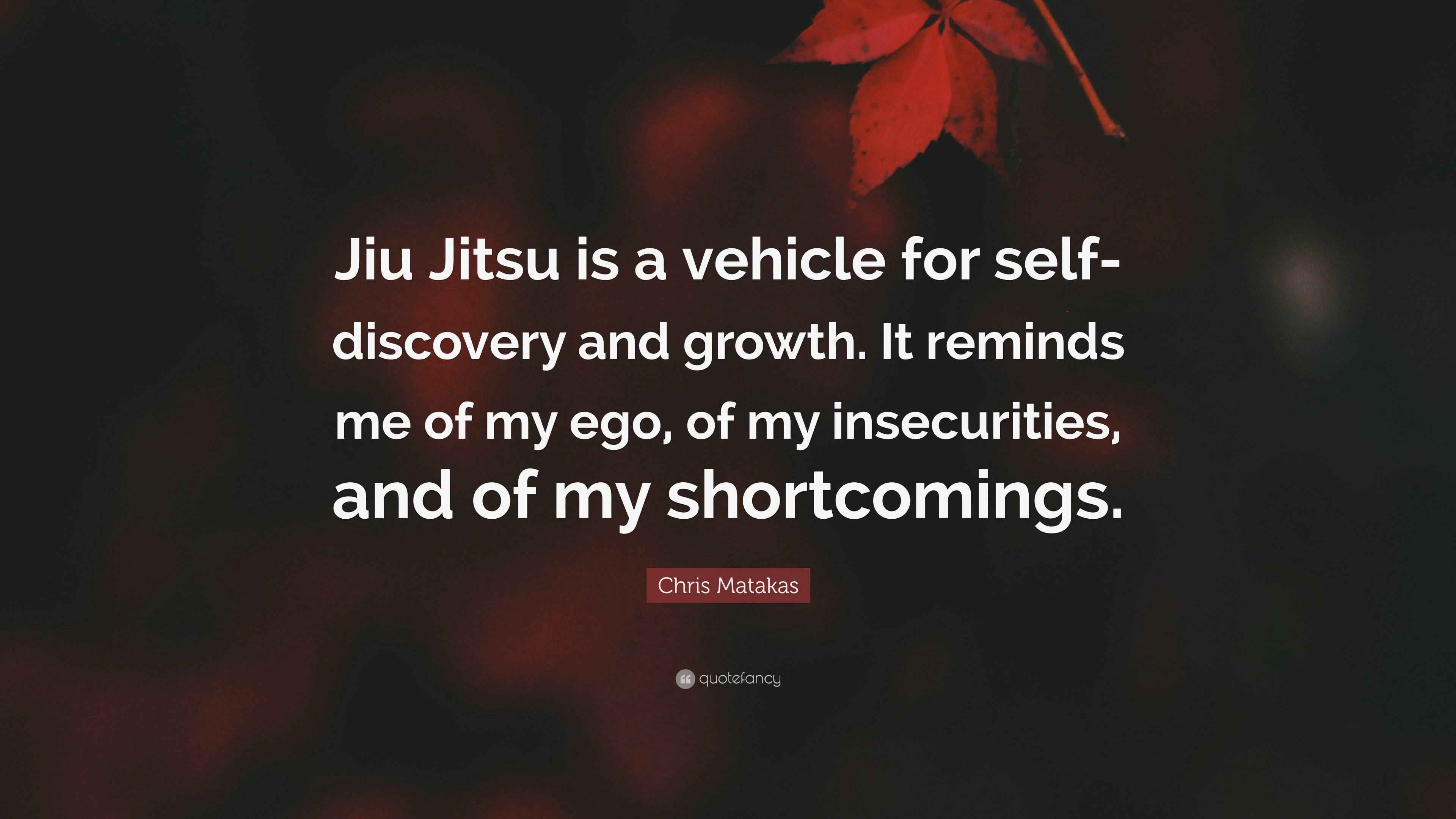Chris Matakas Quote: “Jiu Jitsu is a vehicle for self-discovery and ...