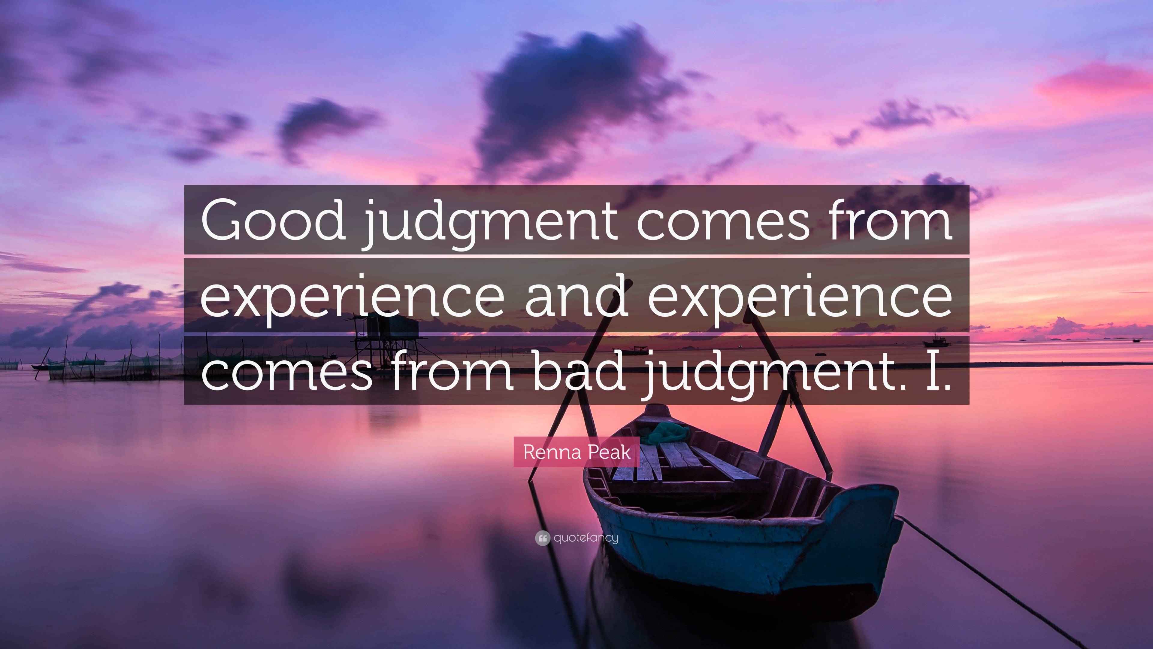 Renna Peak Quote: “Good judgment comes from experience and experience comes from bad judgment. I.”