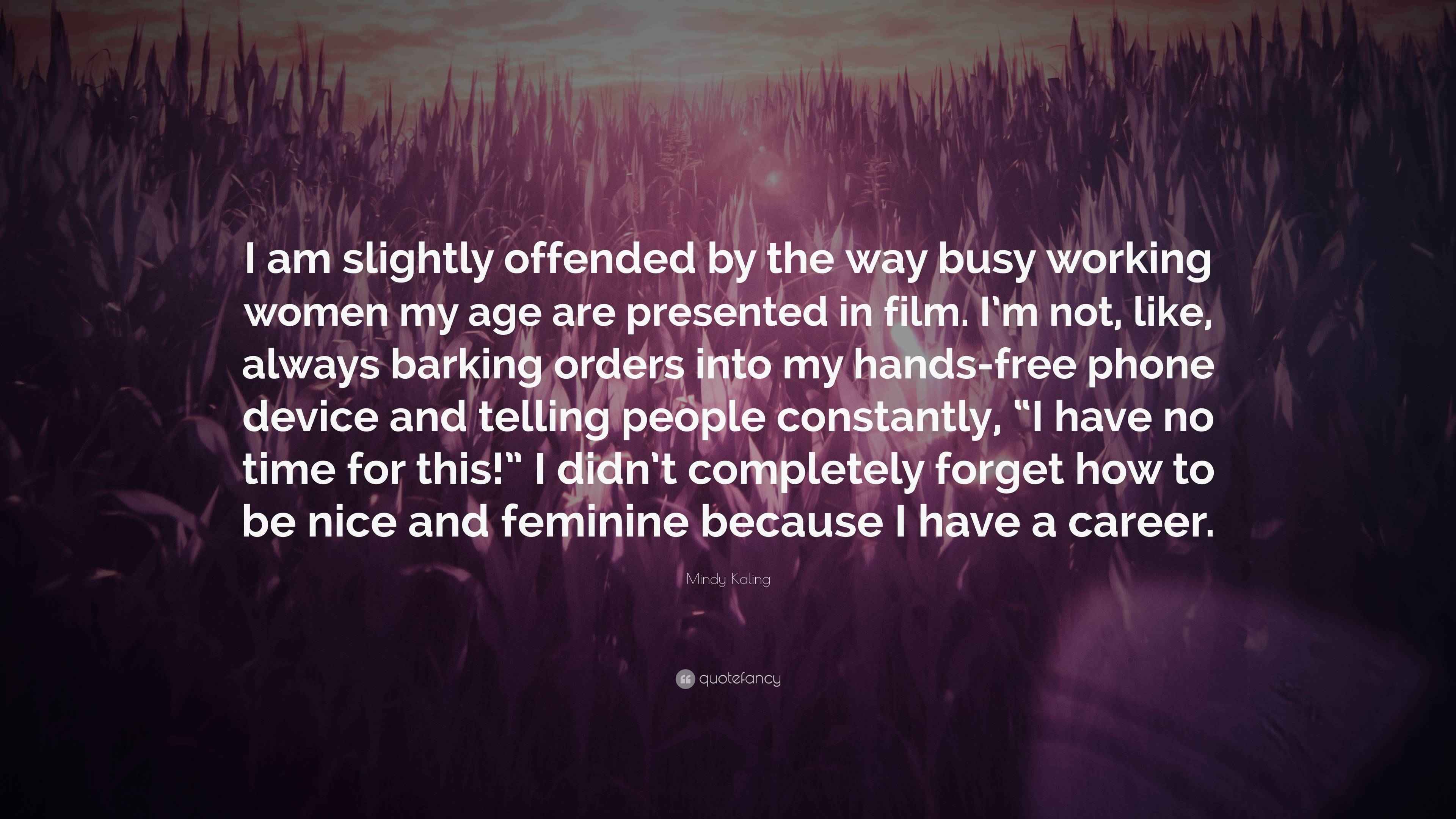 Mindy Kaling Quote: “I am slightly offended by the way busy working ...