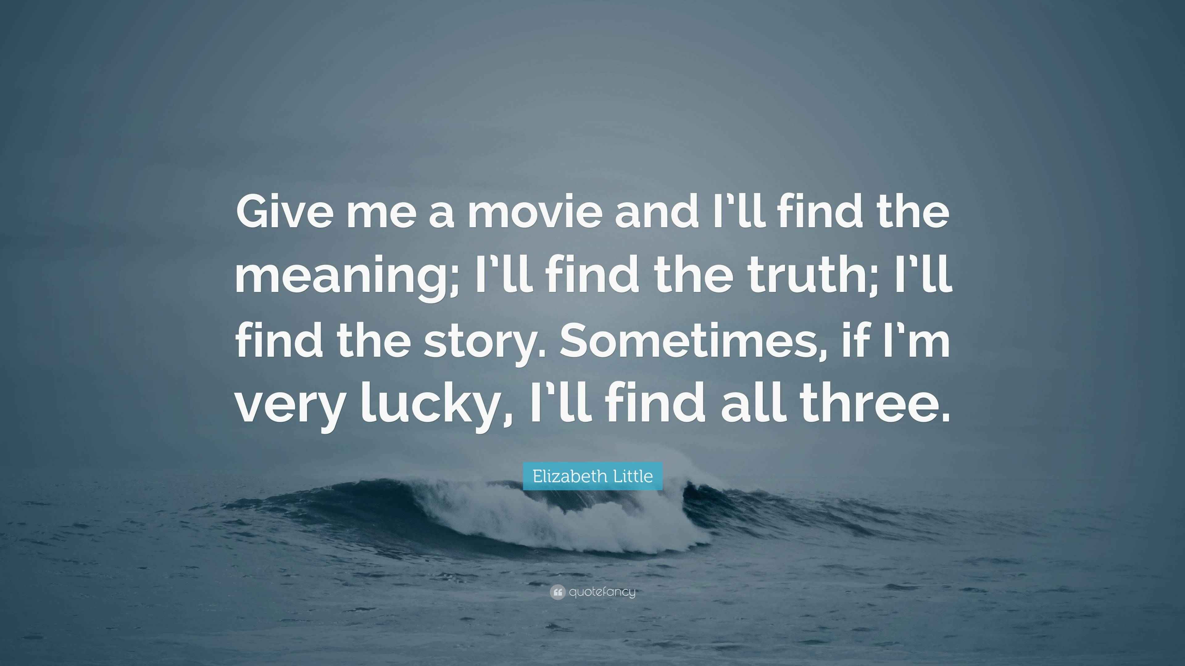 Elizabeth Little Quote: “Give me a movie and I’ll find the meaning; I ...
