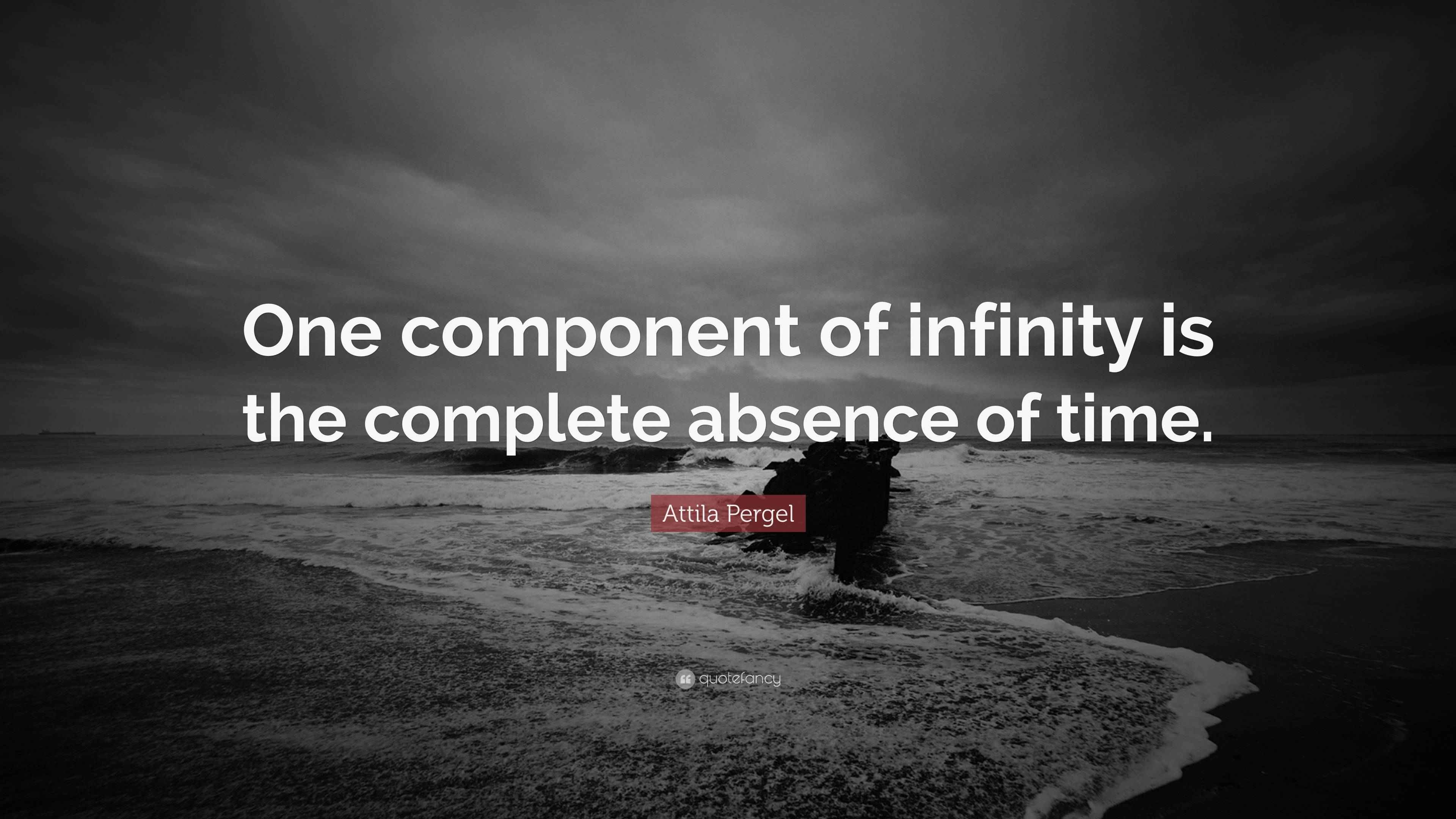 Attila Pergel Quote: “One component of infinity is the complete absence ...