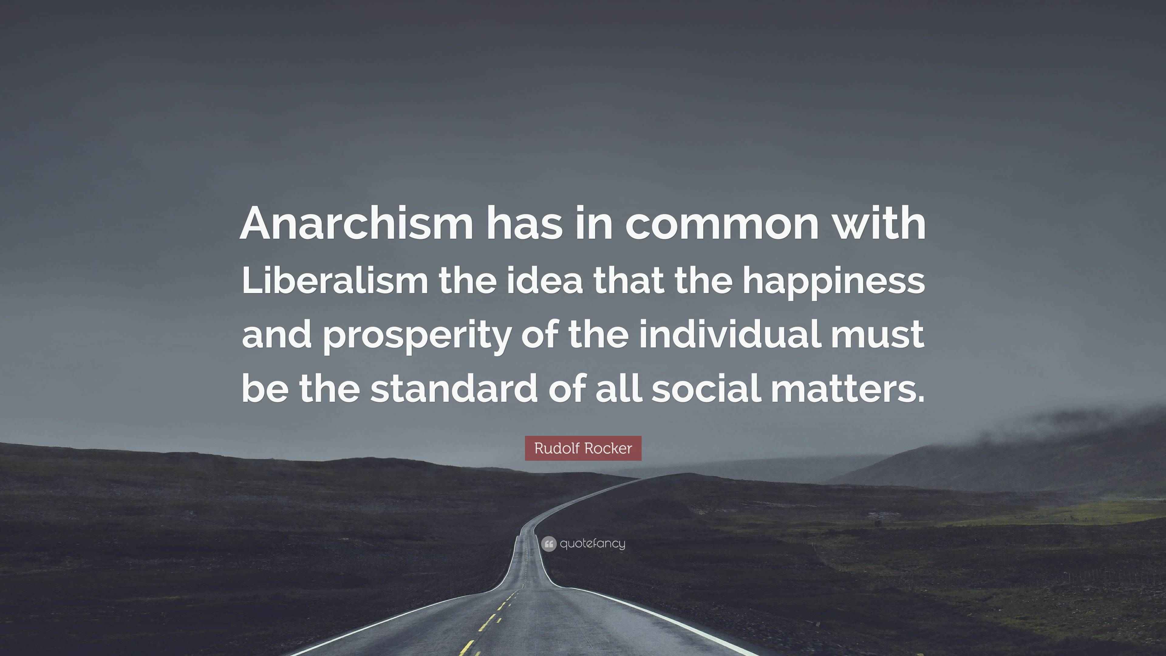 Rudolf Rocker Quote: “Anarchism has in common with Liberalism the idea ...