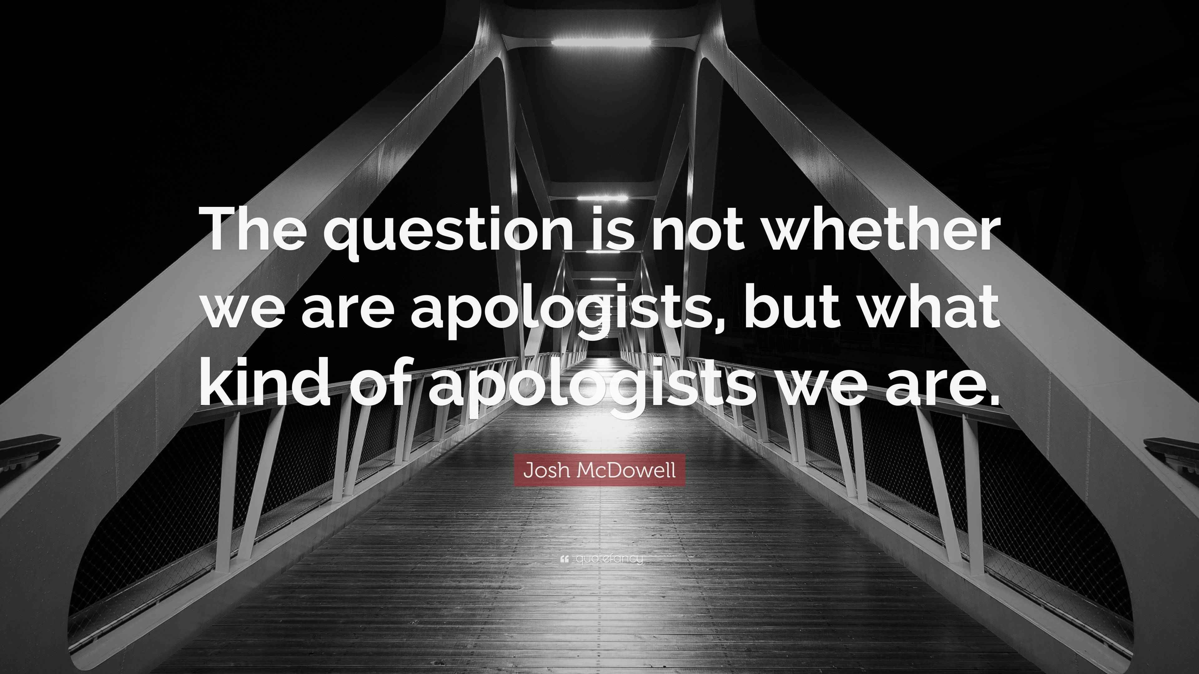 Josh McDowell Quote: “The question is not whether we are apologists ...