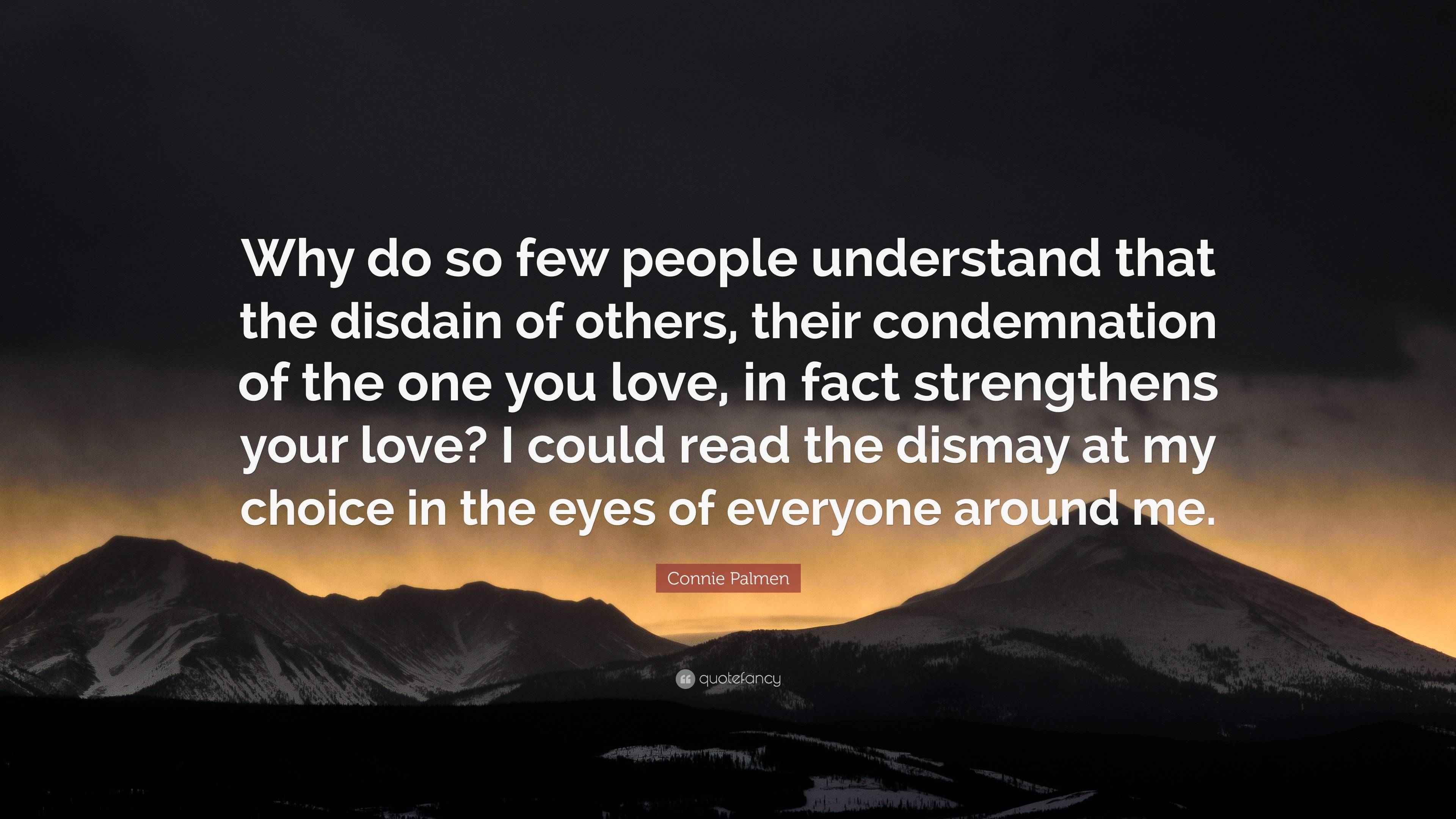 Connie Palmen Quote: “Why do so few people understand that the disdain ...