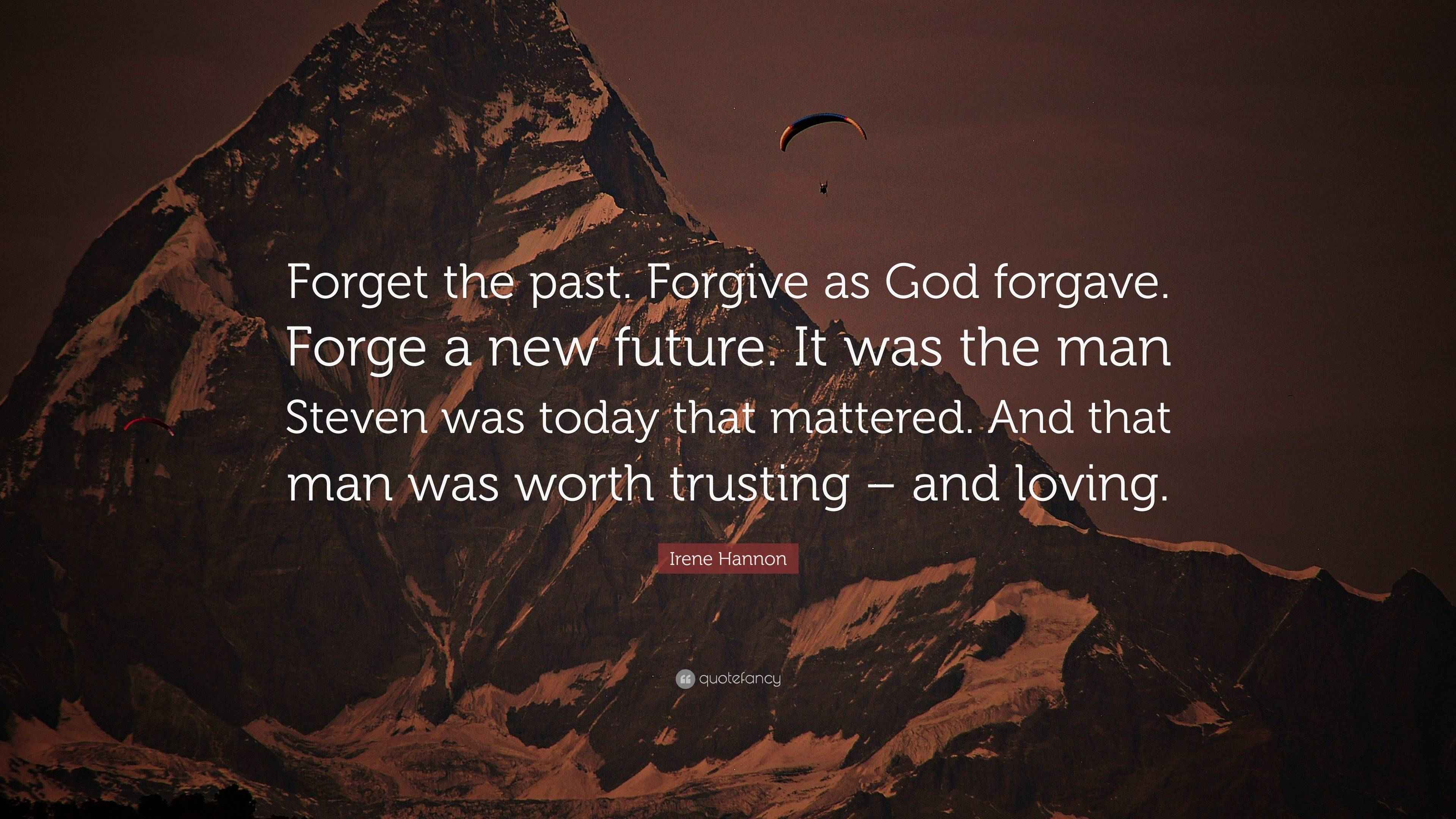 Irene Hannon Quote: “Forget the past. Forgive as God forgave. Forge a ...