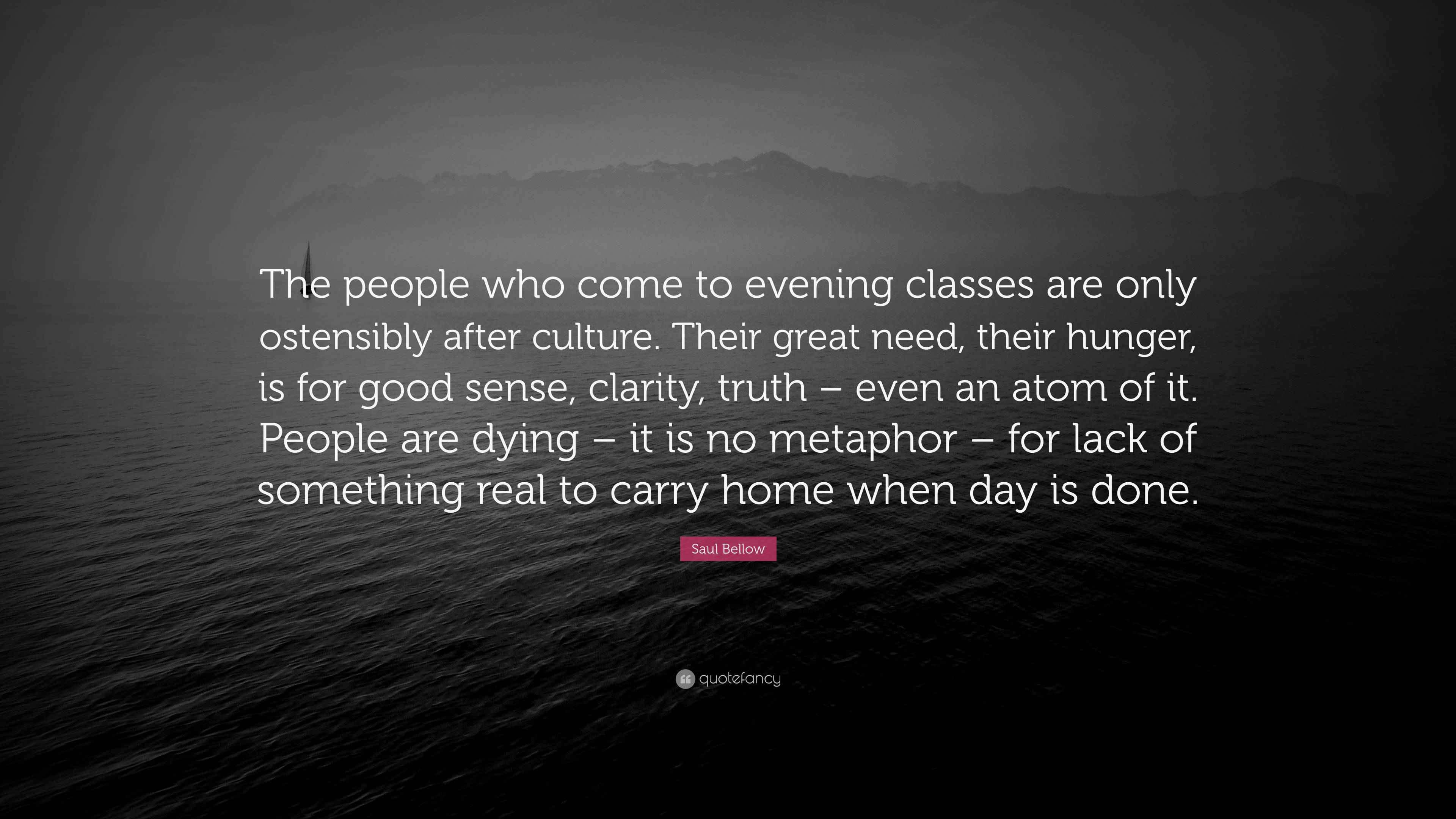 Saul Bellow Quote: “The people who come to evening classes are only ...