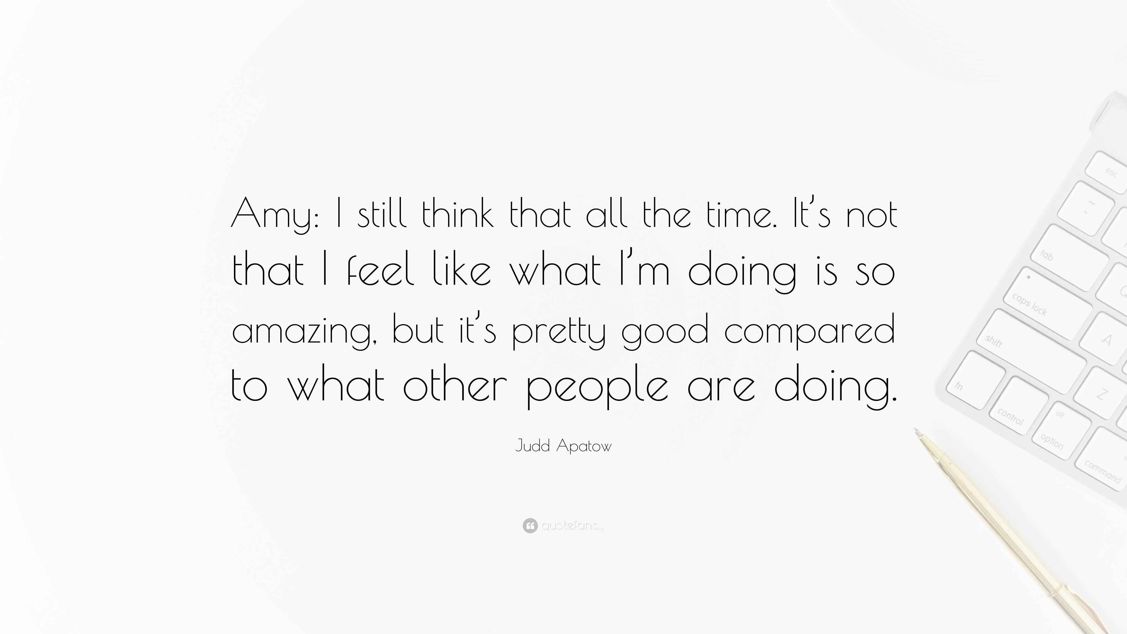 Judd Apatow Quote: “Amy: I still think that all the time. It’s not that ...
