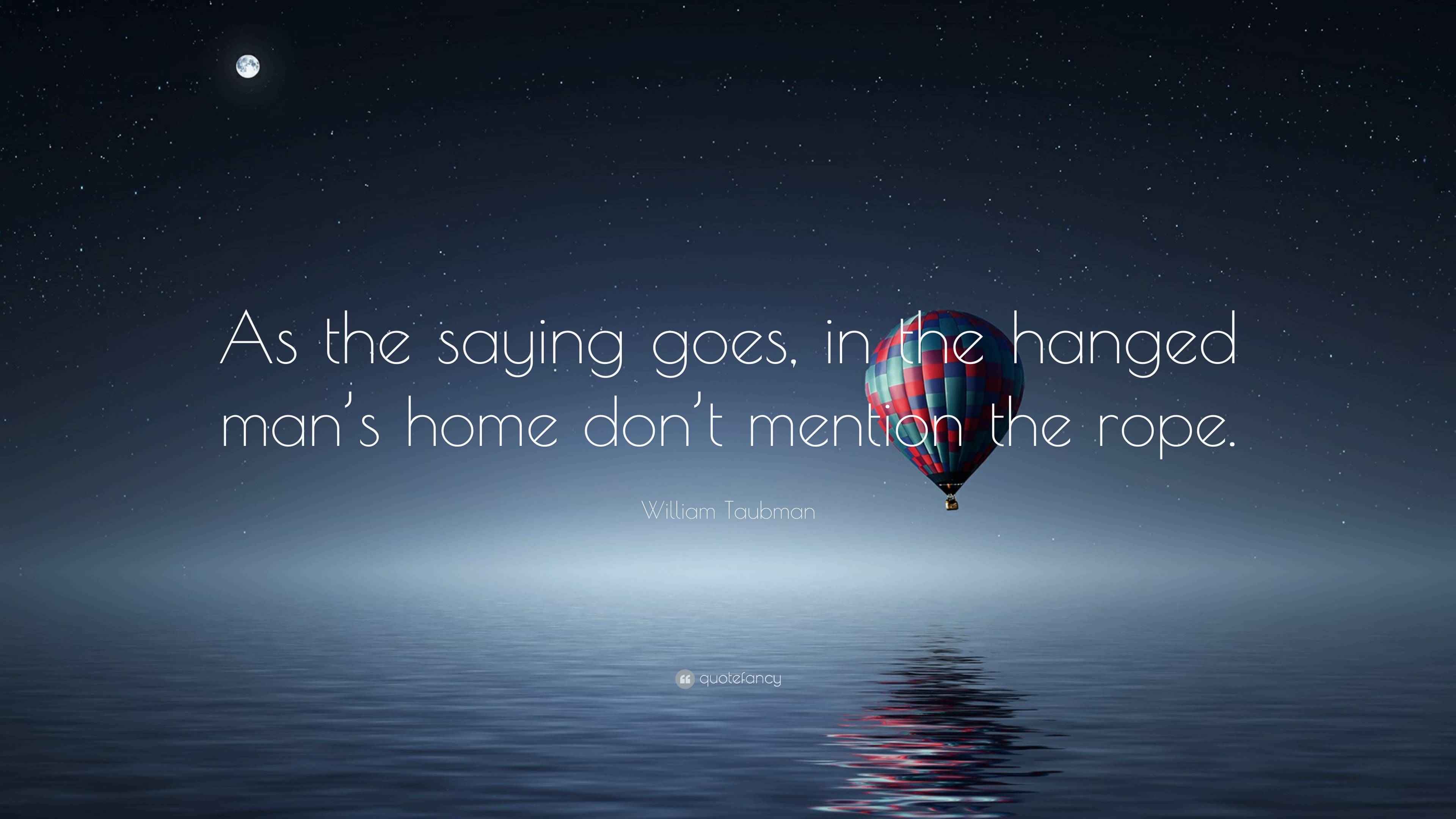 William Taubman Quote: “As the saying goes, in the hanged man’s home ...