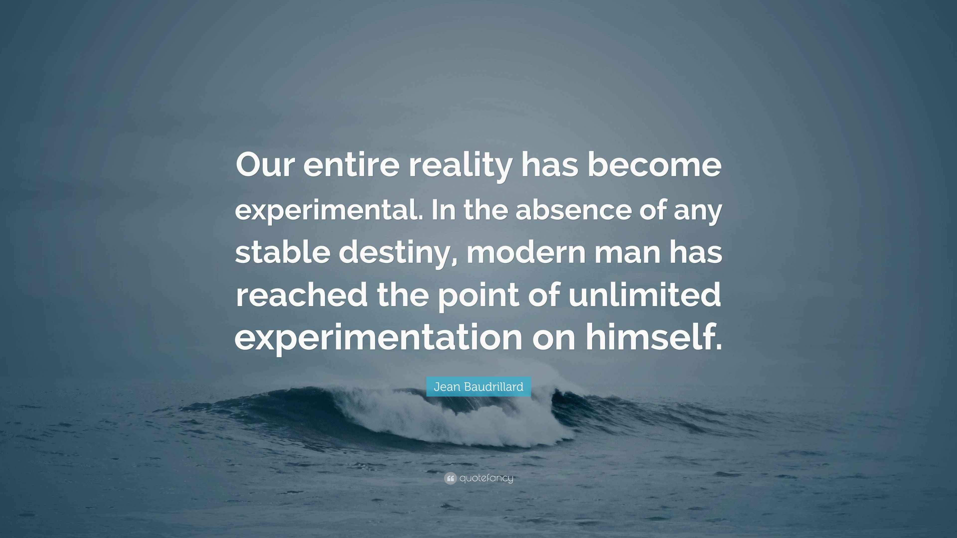 Jean Baudrillard Quote: “Our entire reality has become experimental. In ...