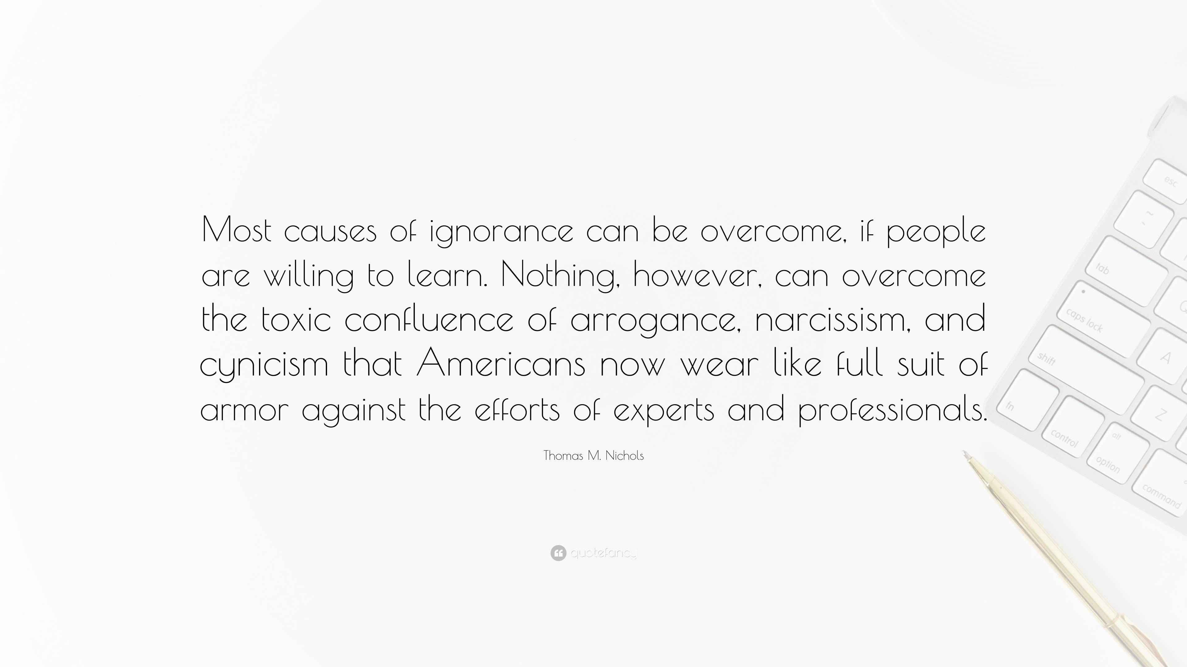 Thomas M. Nichols Quote: “Most causes of ignorance can be overcome, if ...
