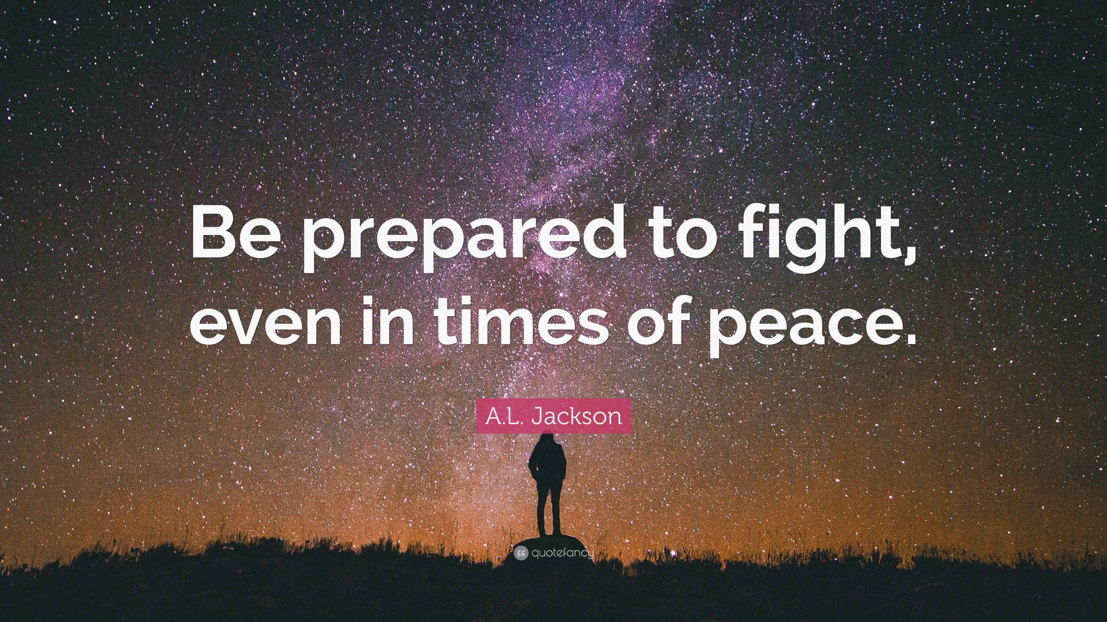 A.L. Jackson Quote: “Be prepared to fight, even in times of peace.”