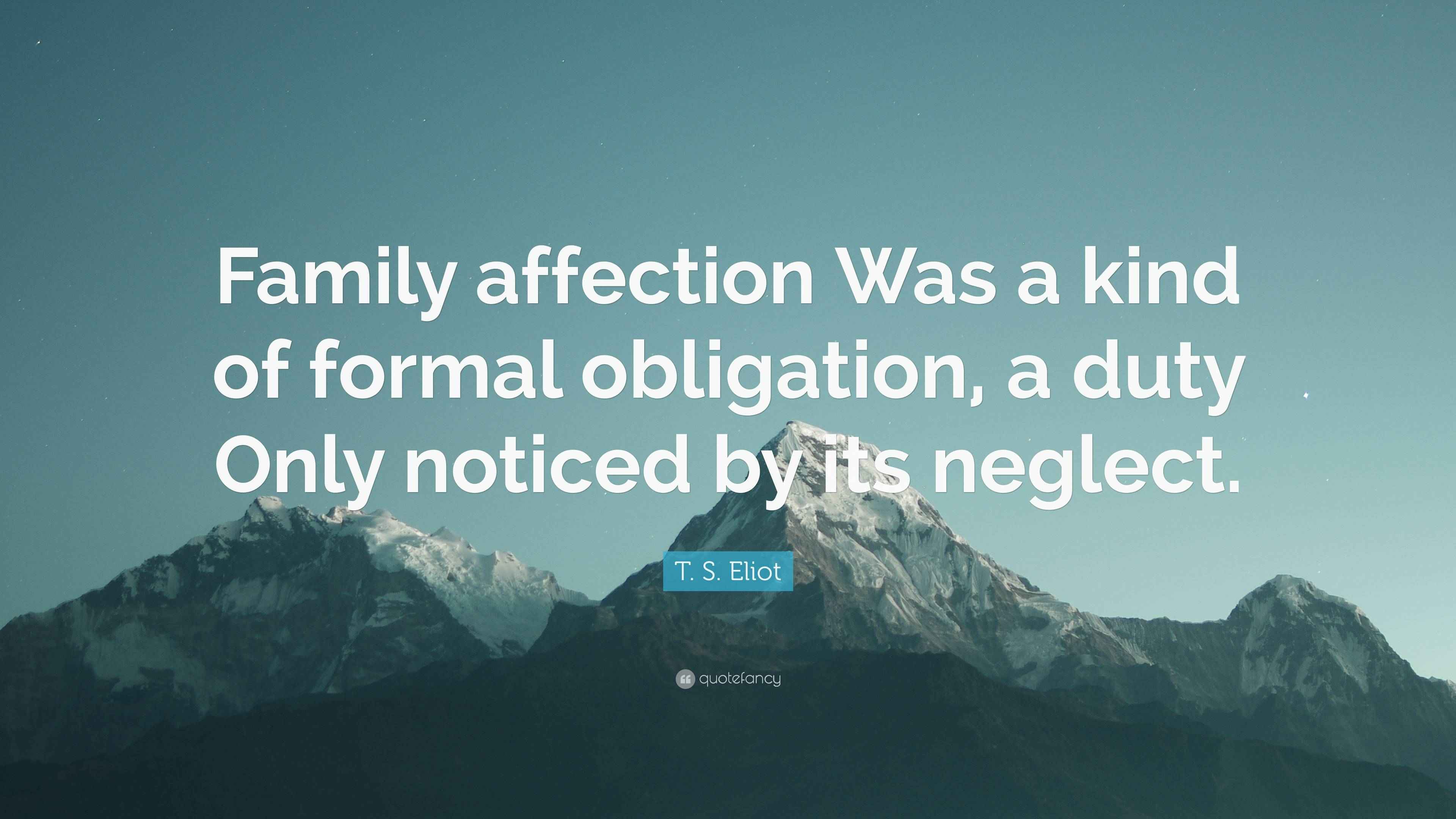 T. S. Eliot Quote: “Family affection Was a kind of formal obligation, a ...