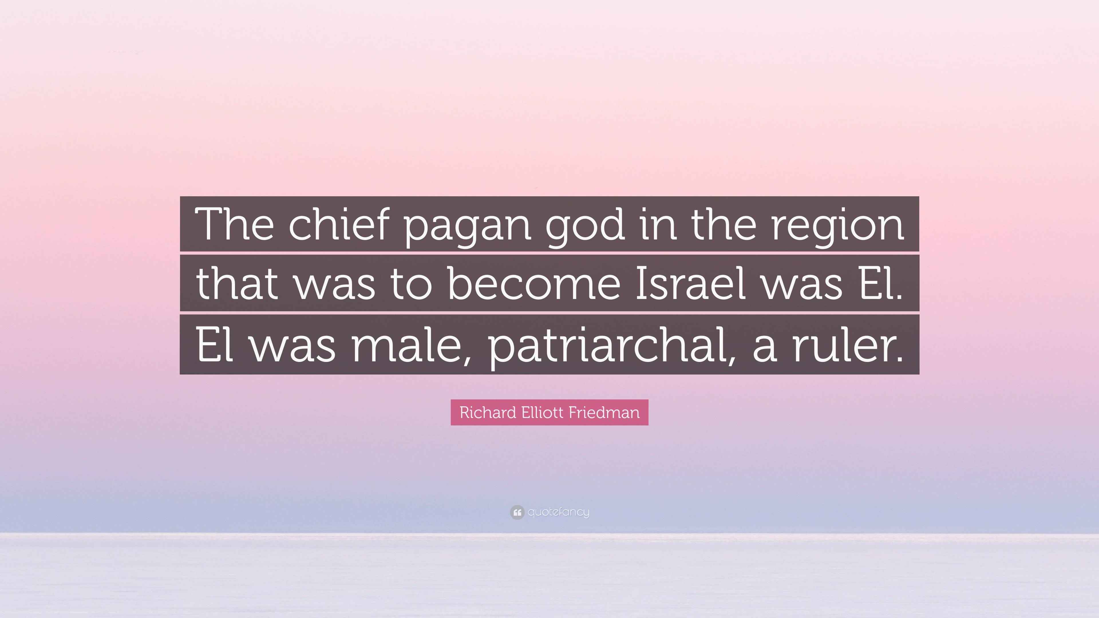 Richard Elliott Friedman Quote: “The chief pagan god in the region that ...