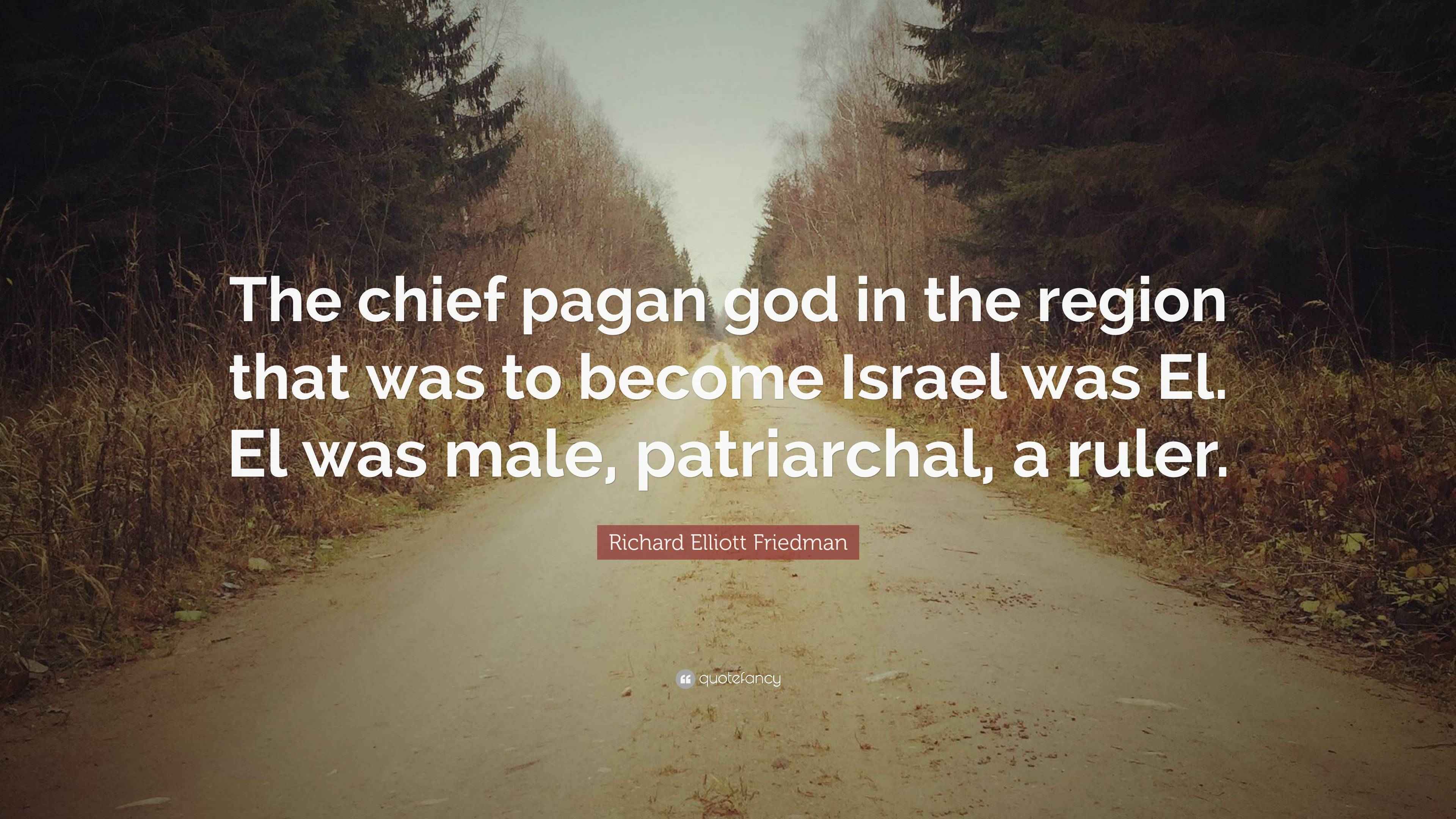 Richard Elliott Friedman Quote: “The chief pagan god in the region that ...