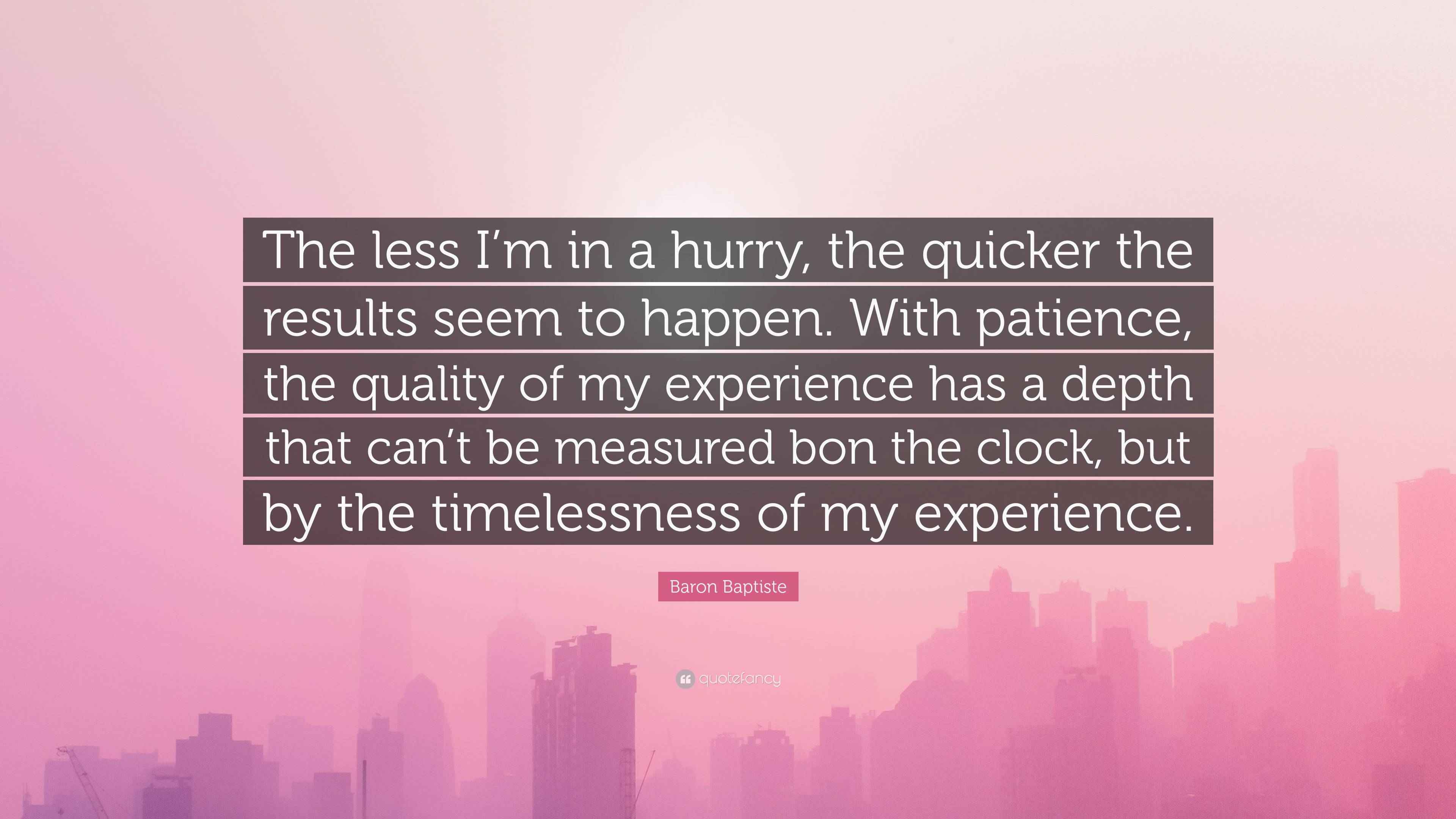 Baron Baptiste Quote: “The less I’m in a hurry, the quicker the results ...