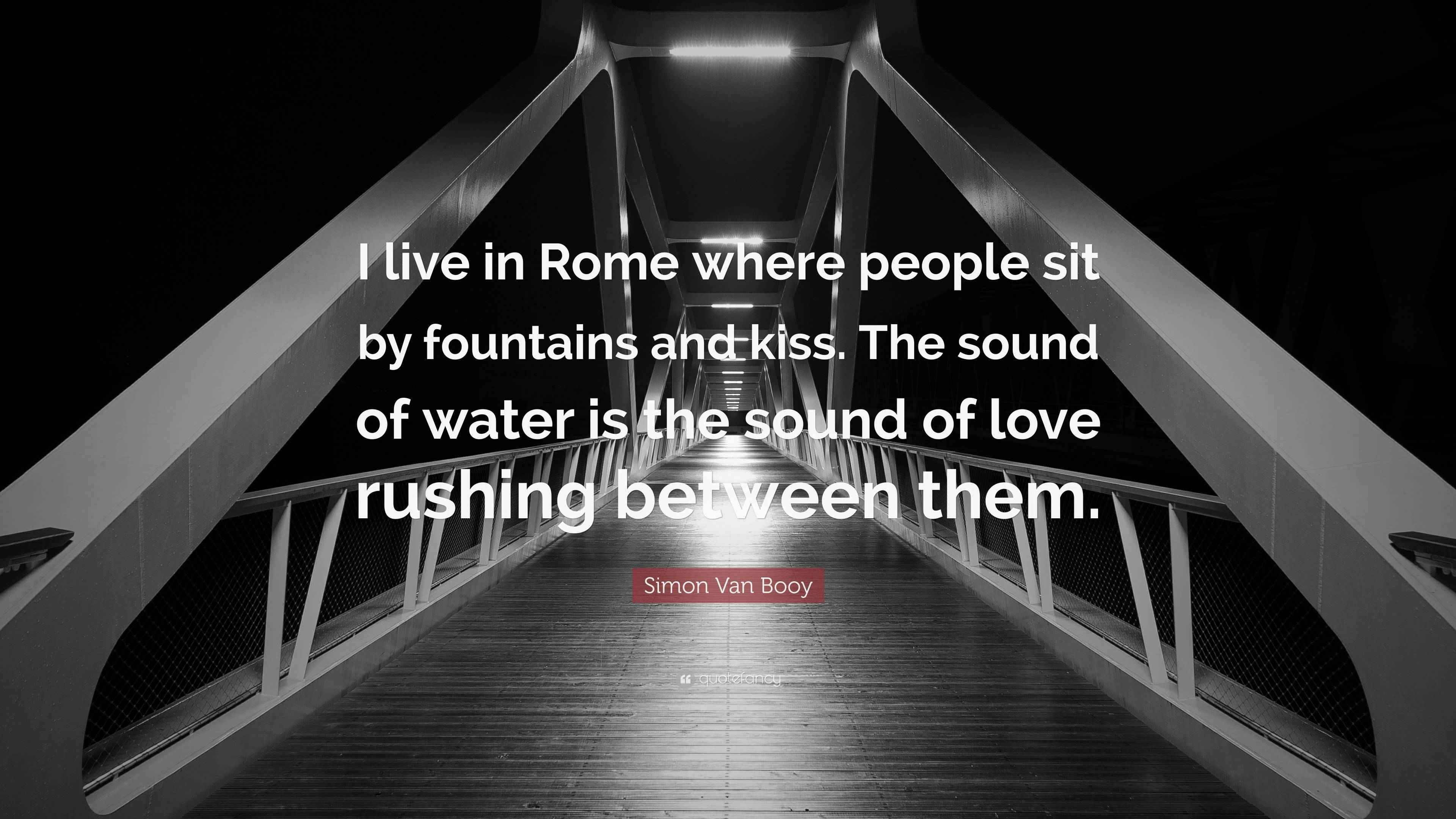 Simon Van Booy Quote: “I live in Rome where people sit by fountains and ...