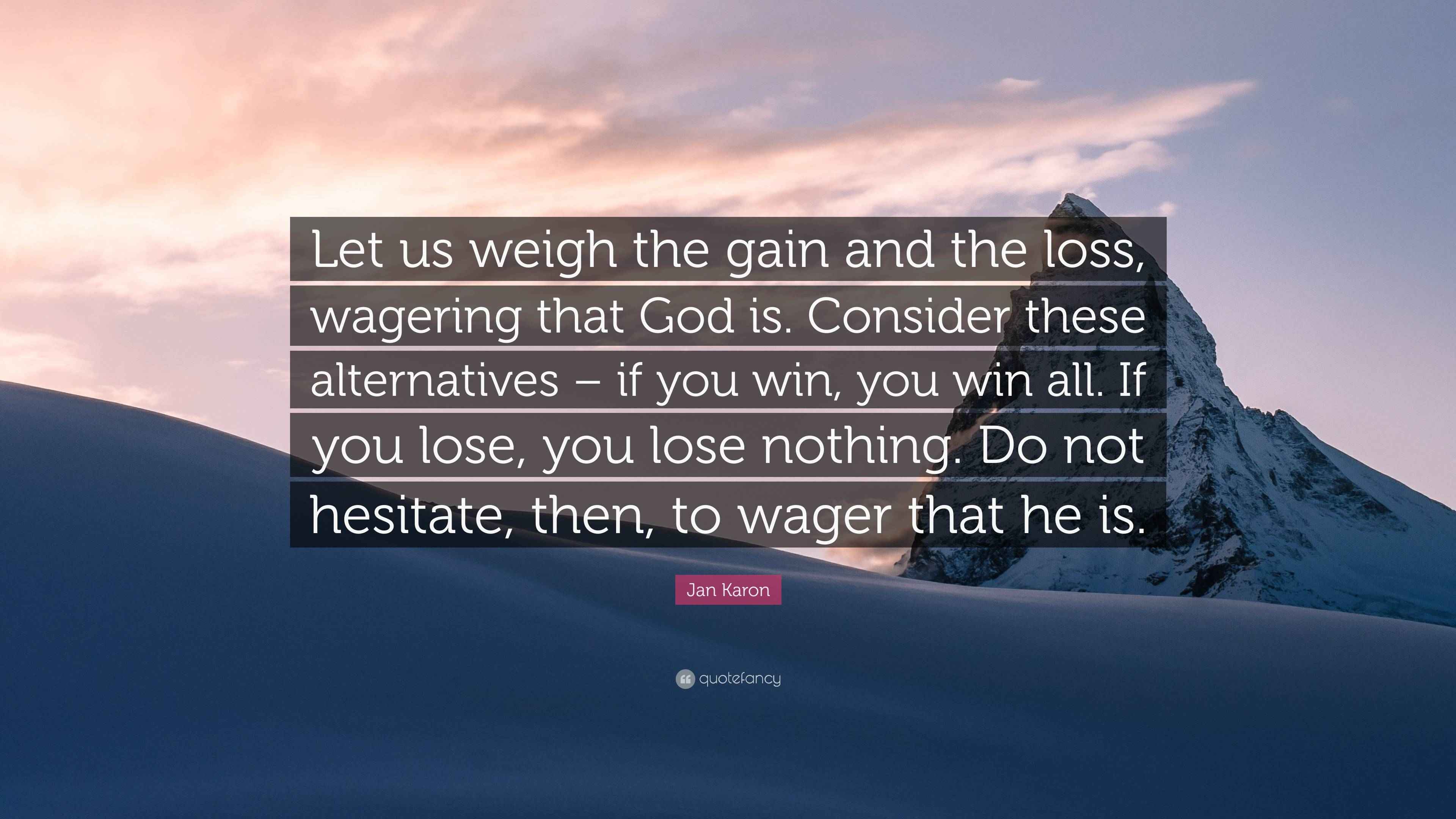 Jan Karon Quote: “Let us weigh the gain and the loss, wagering that God ...