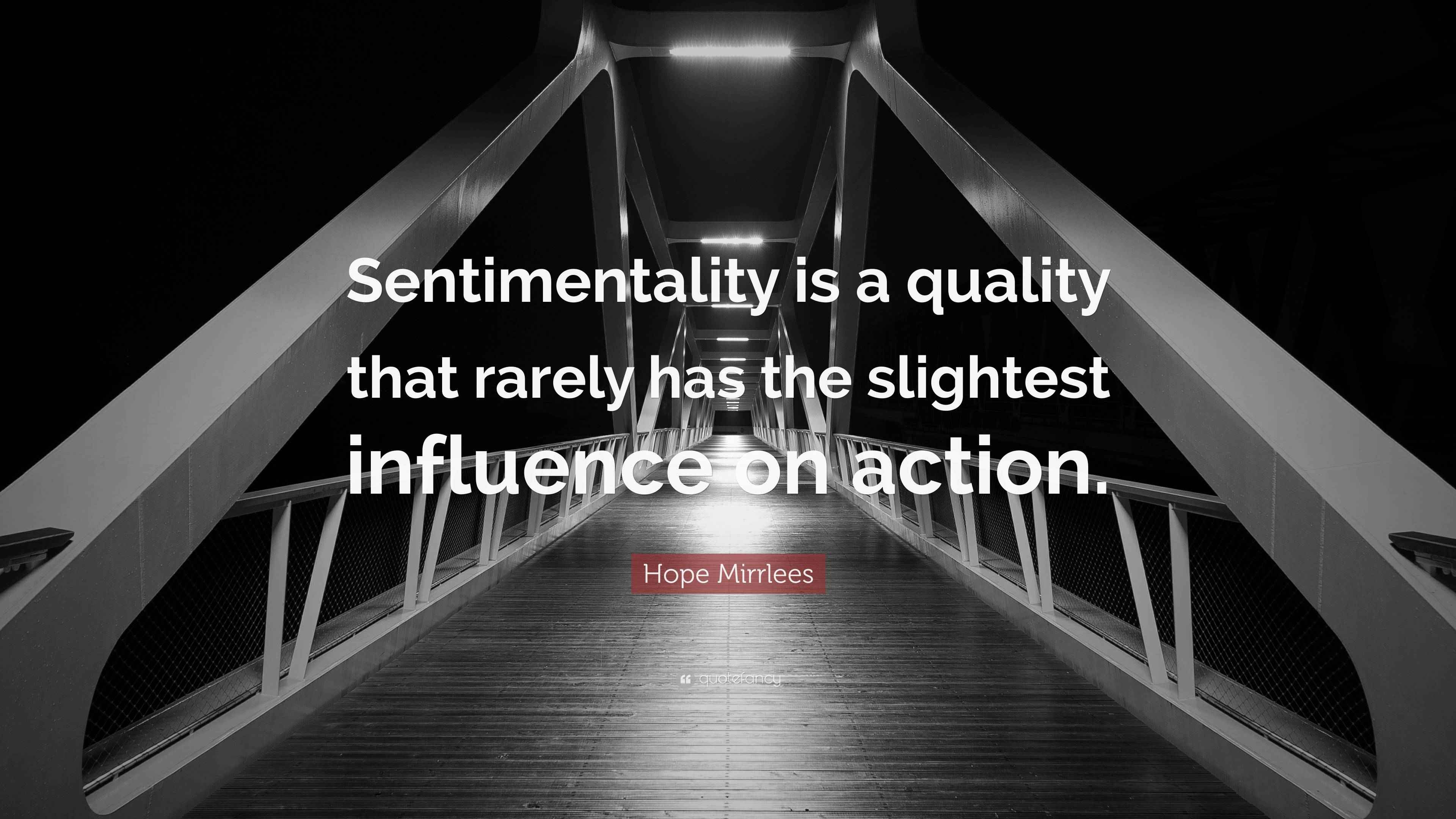 Hope Mirrlees Quote: “Sentimentality is a quality that rarely has the ...