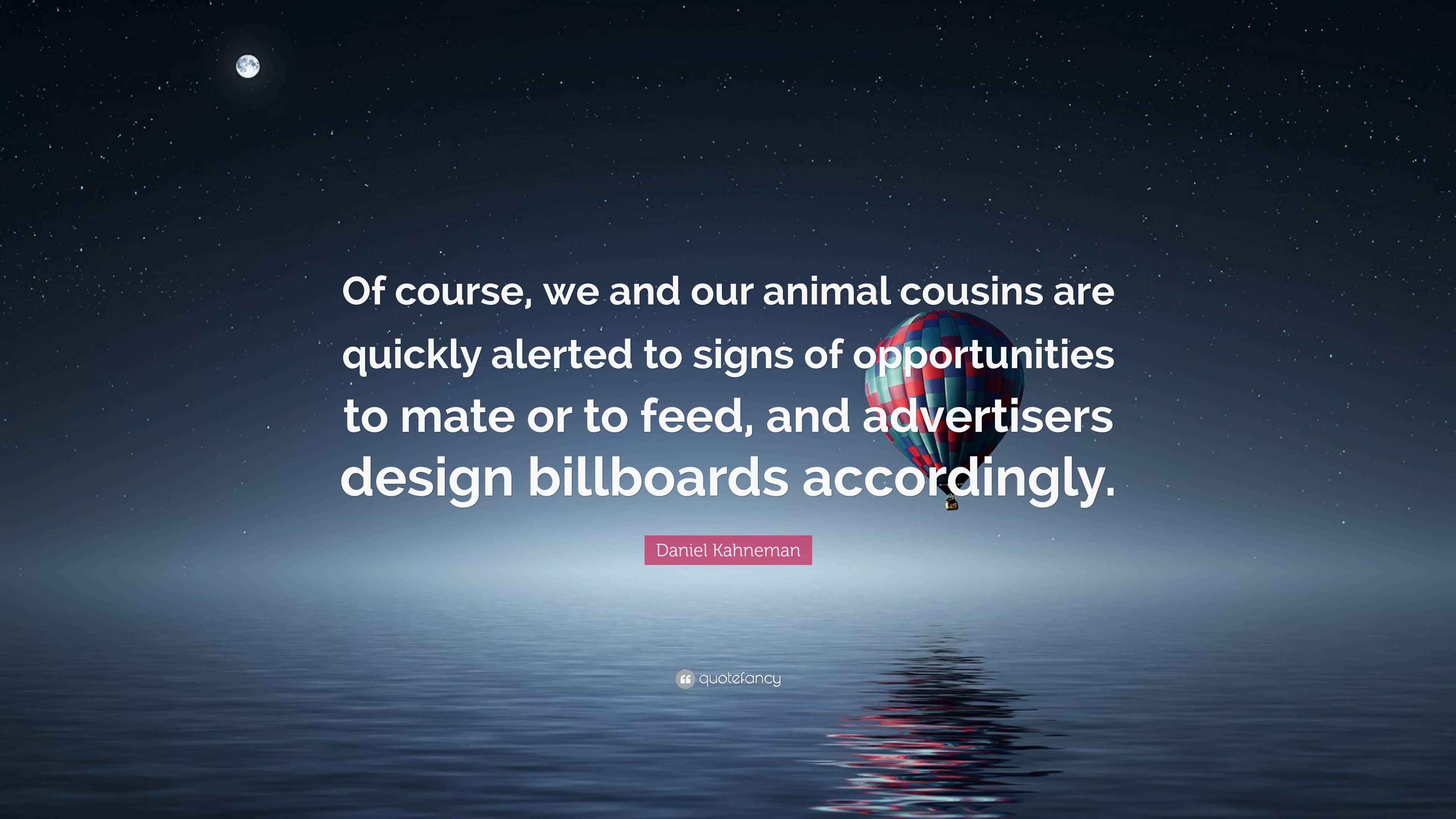 Daniel Kahneman Quote: “Of course, we and our animal cousins are ...