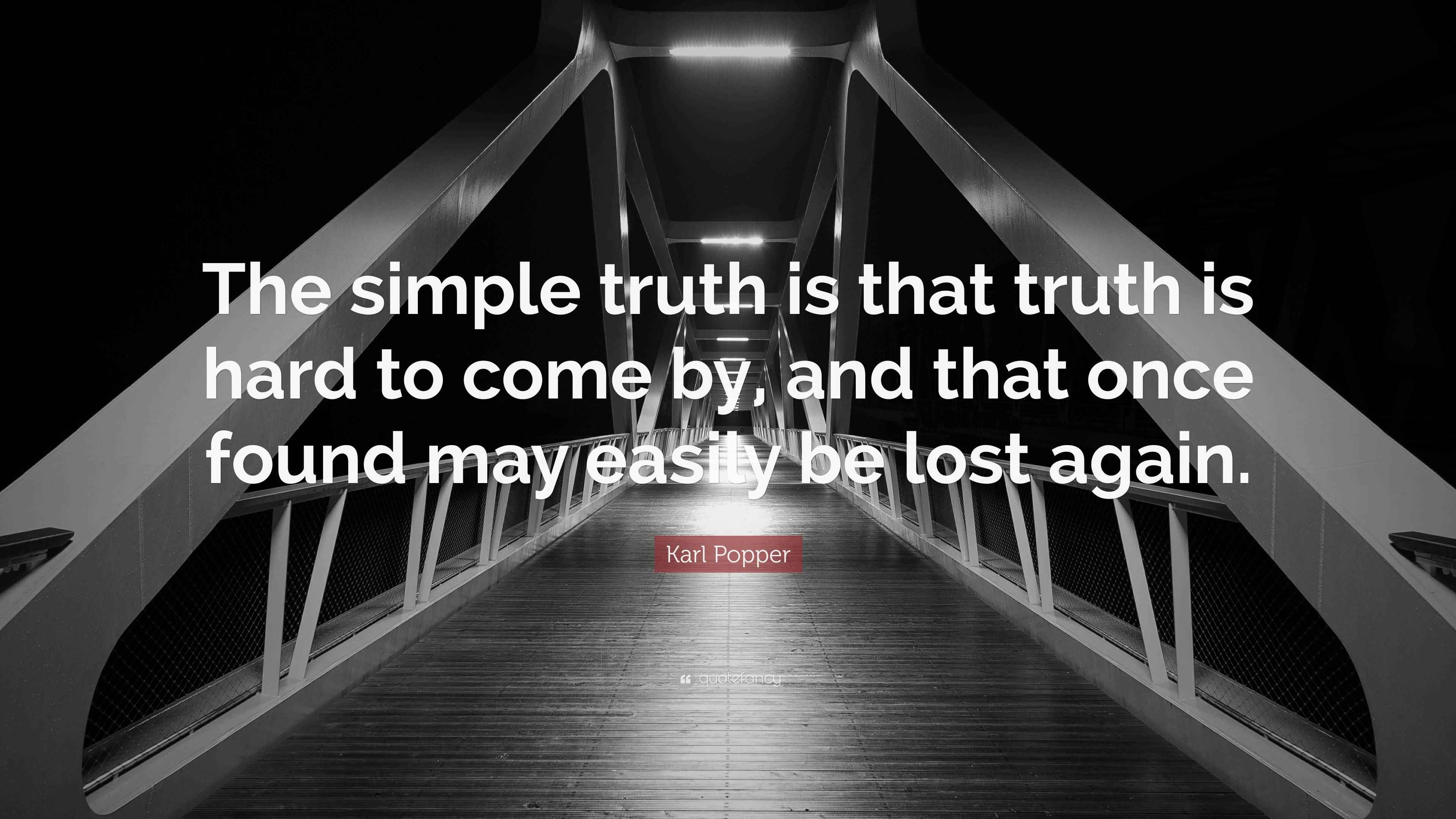 Karl Popper Quote: “The simple truth is that truth is hard to come by ...