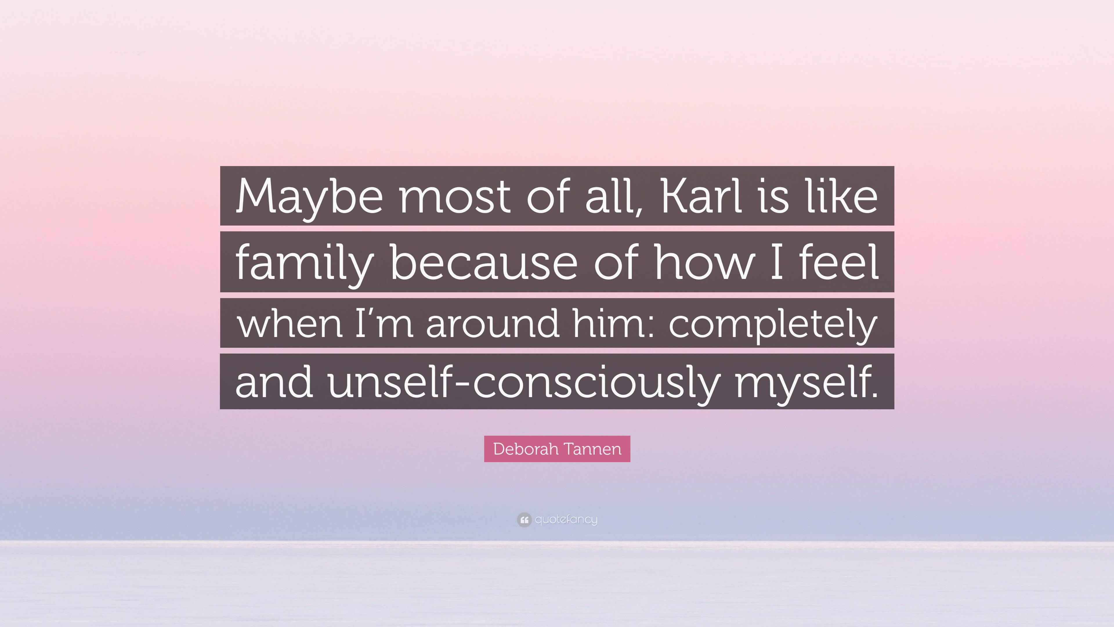 Deborah Tannen Quote: “Maybe most of all, Karl is like family because ...