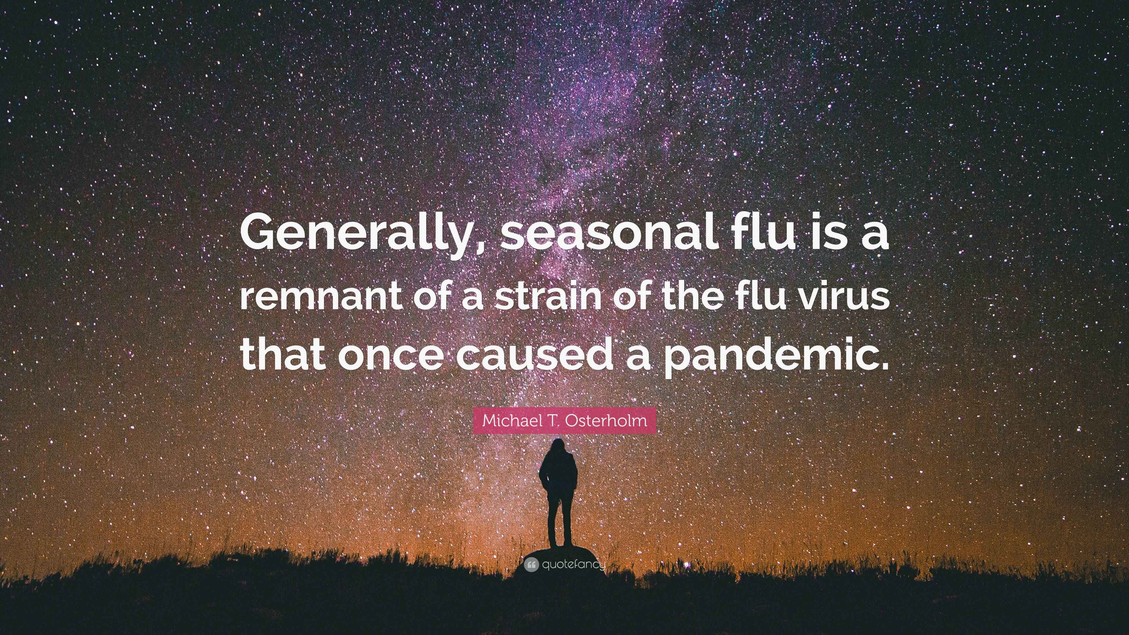 Michael T. Osterholm Quote: “Generally, seasonal flu is a remnant of a ...
