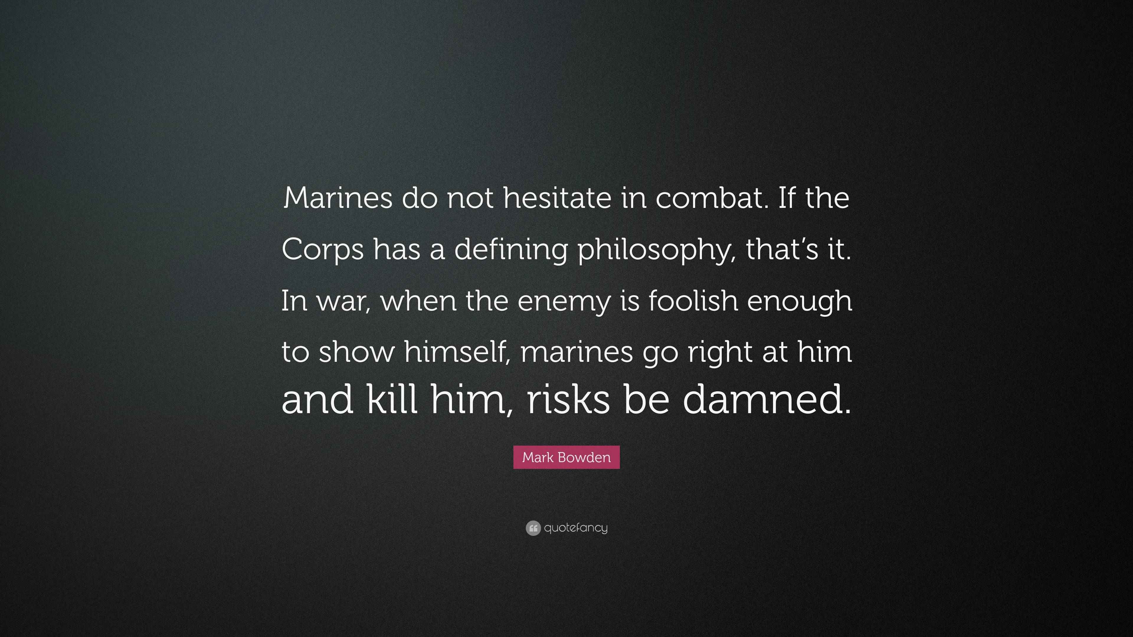 Mark Bowden Quote: “Marines do not hesitate in combat. If the Corps has ...