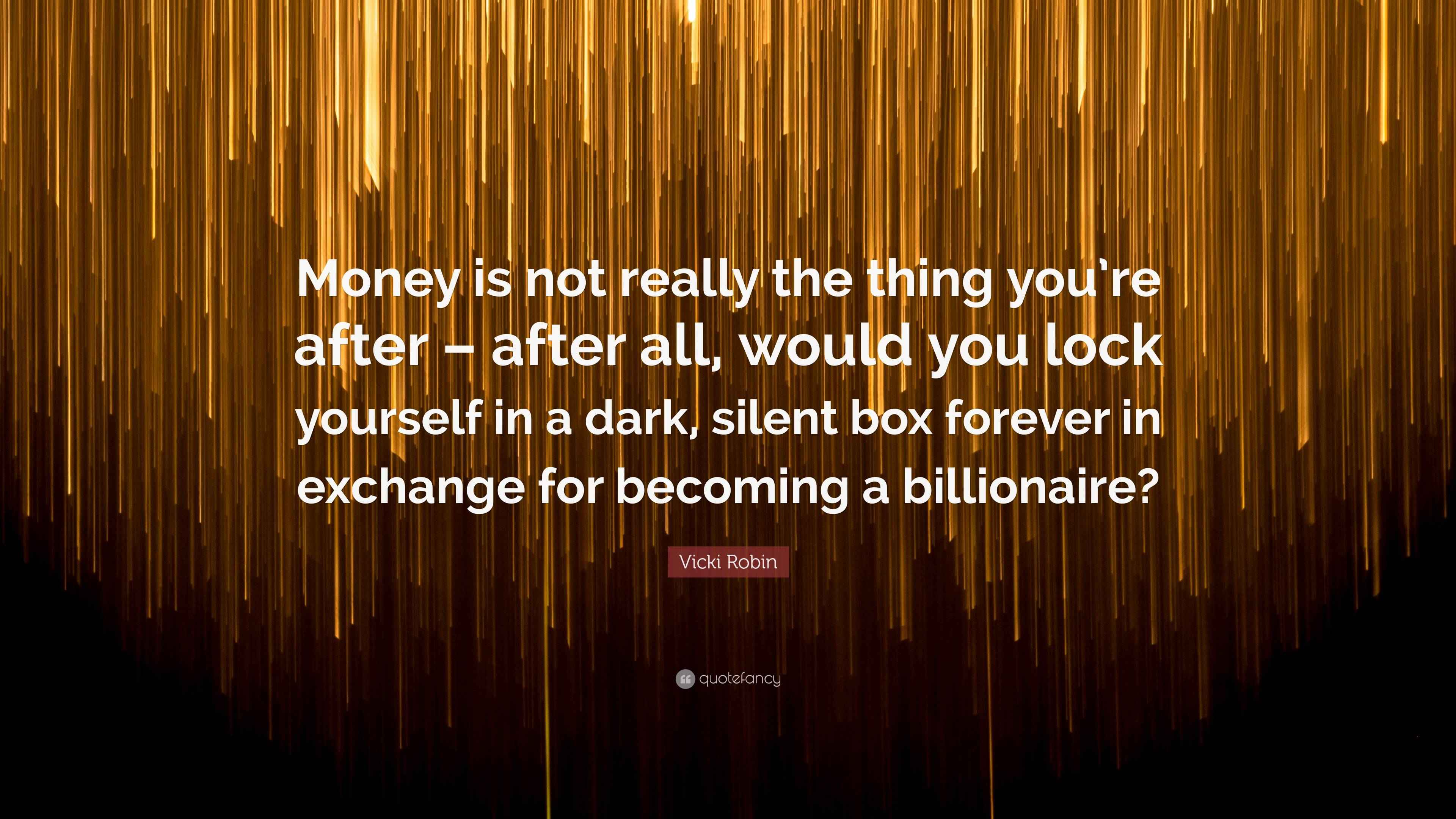 Vicki Robin Quote: “Money is not really the thing you’re after – after ...