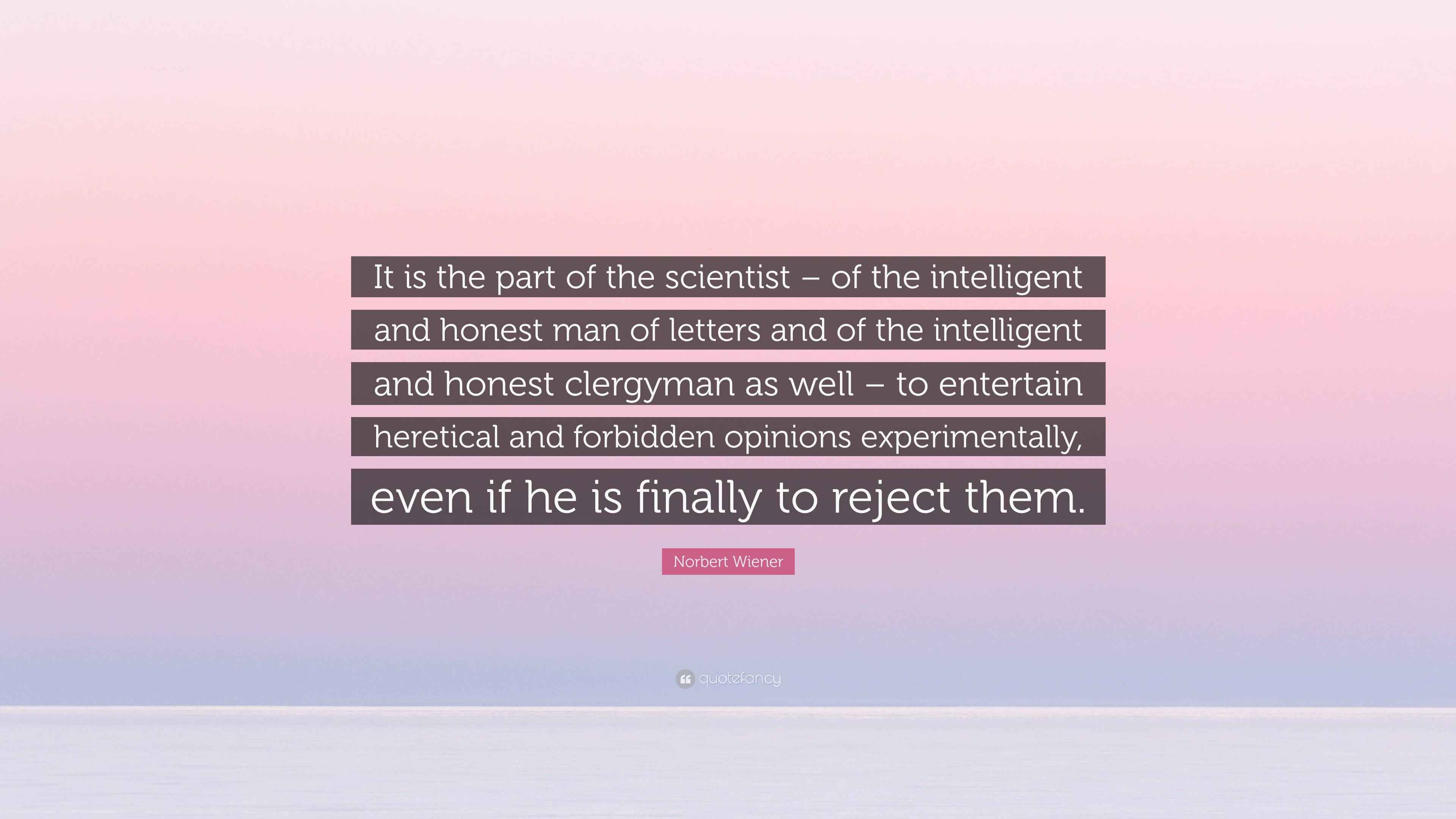 Norbert Wiener Quote: “It is the part of the scientist – of the ...