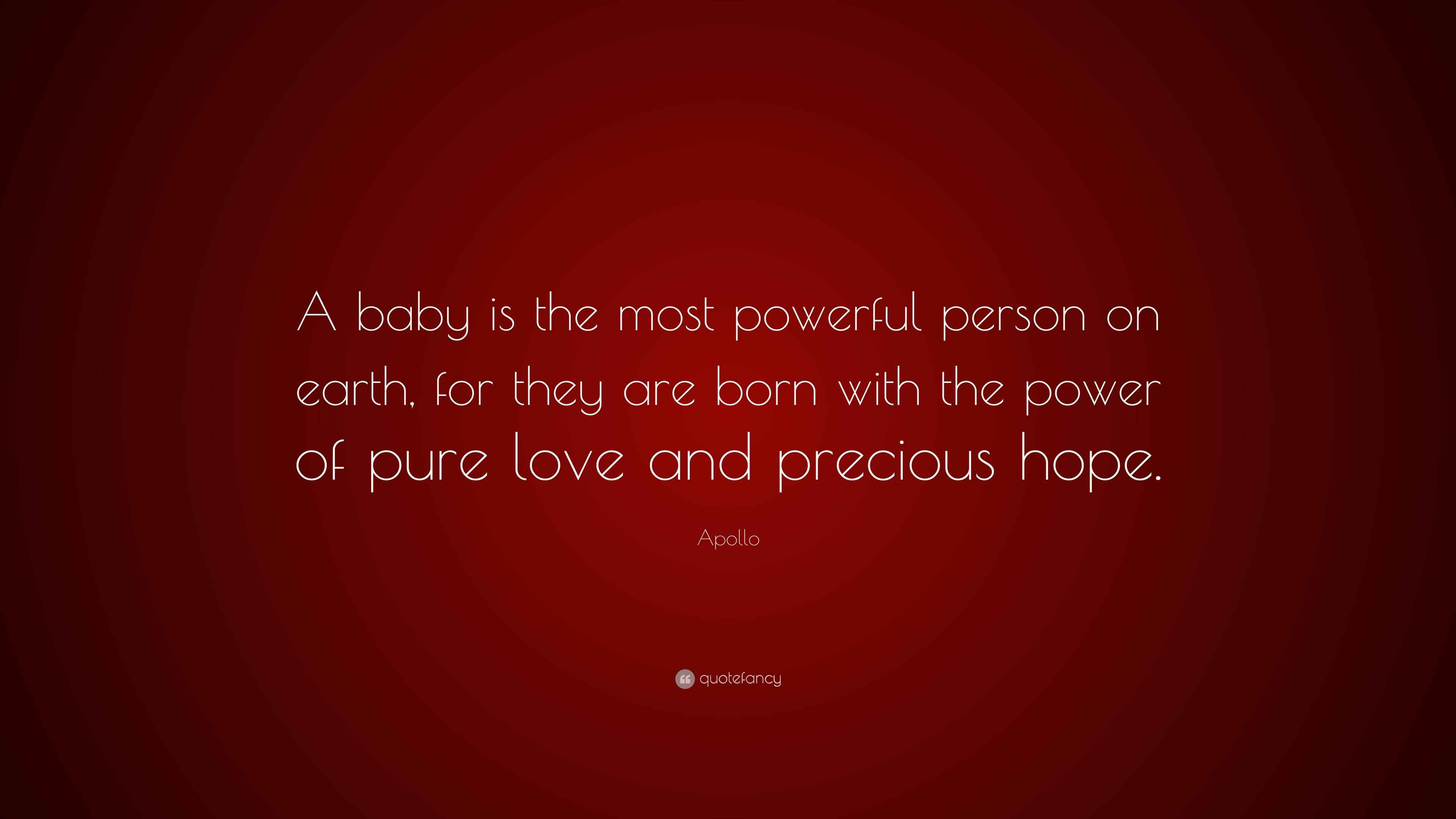 Apollo Quote: “A baby is the most powerful person on earth, for they ...