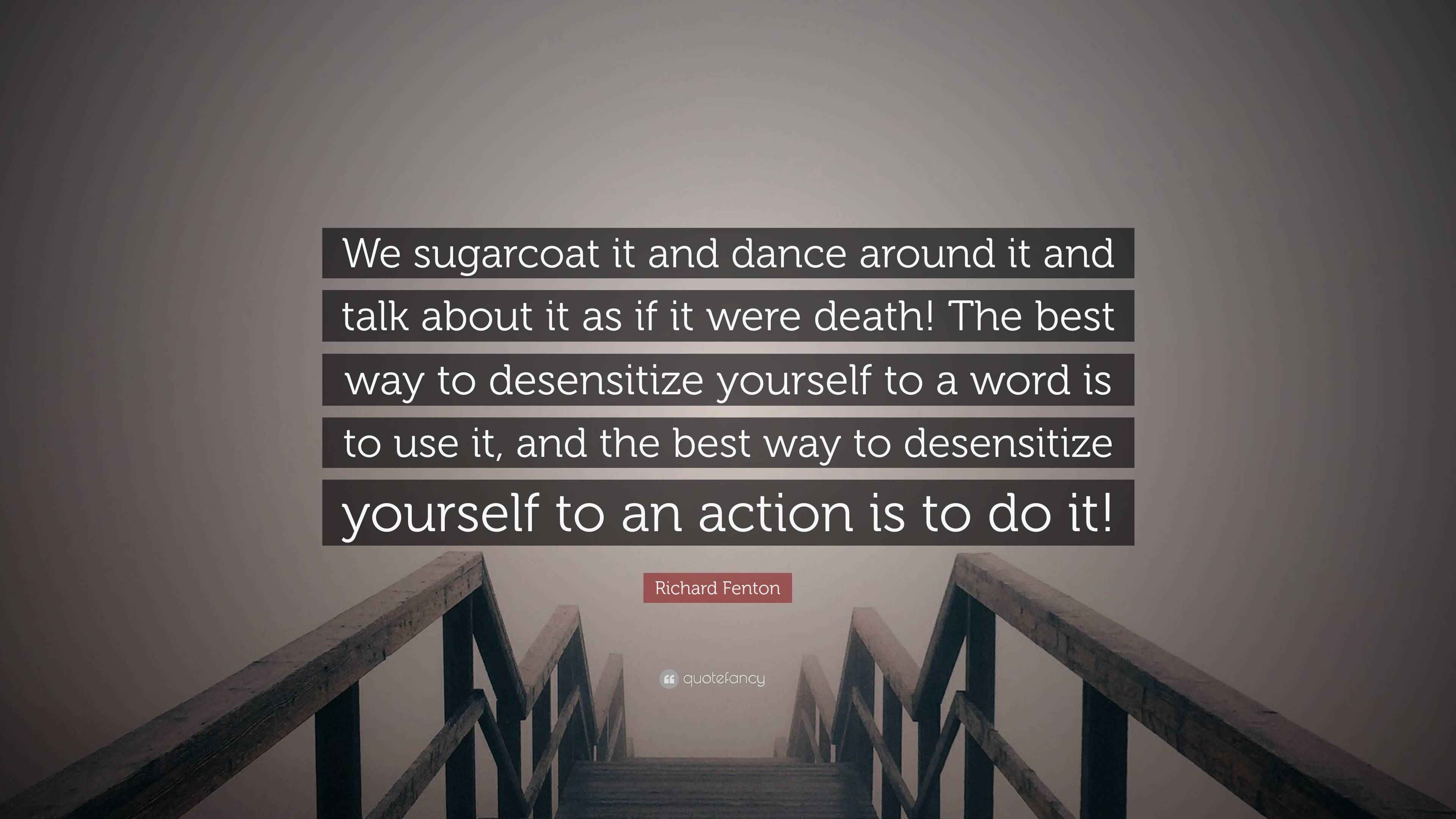 Richard Fenton Quote: “We sugarcoat it and dance around it and talk ...