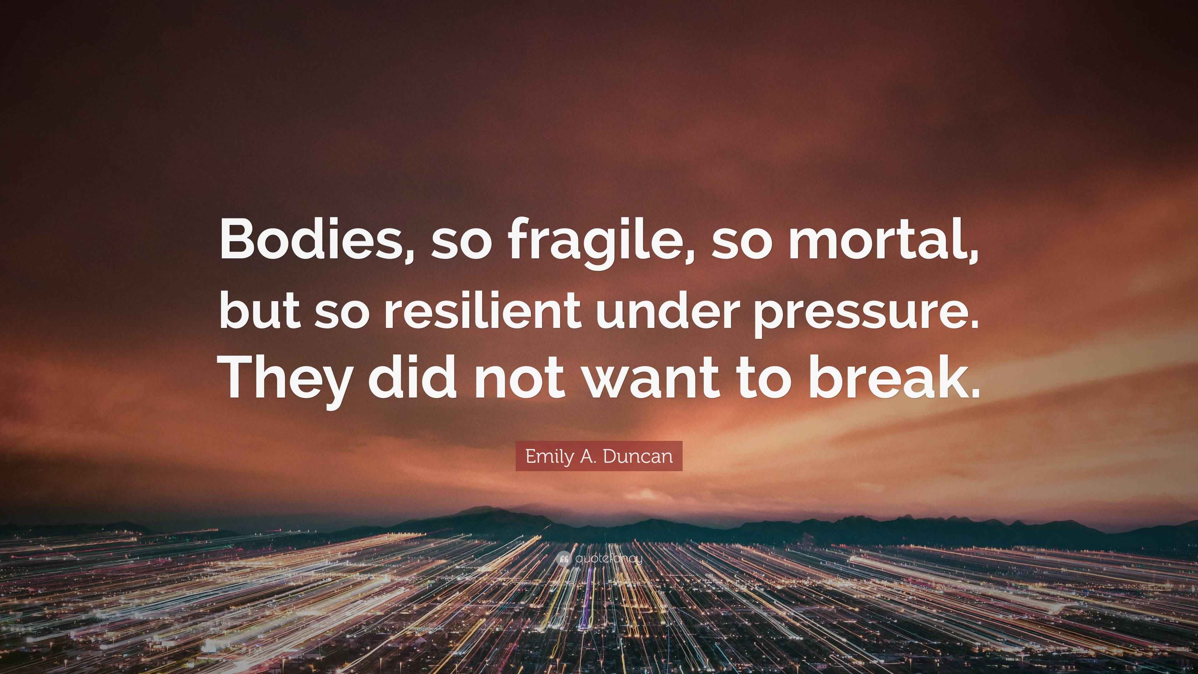 Emily A. Duncan Quote: “Bodies, so fragile, so mortal, but so resilient ...