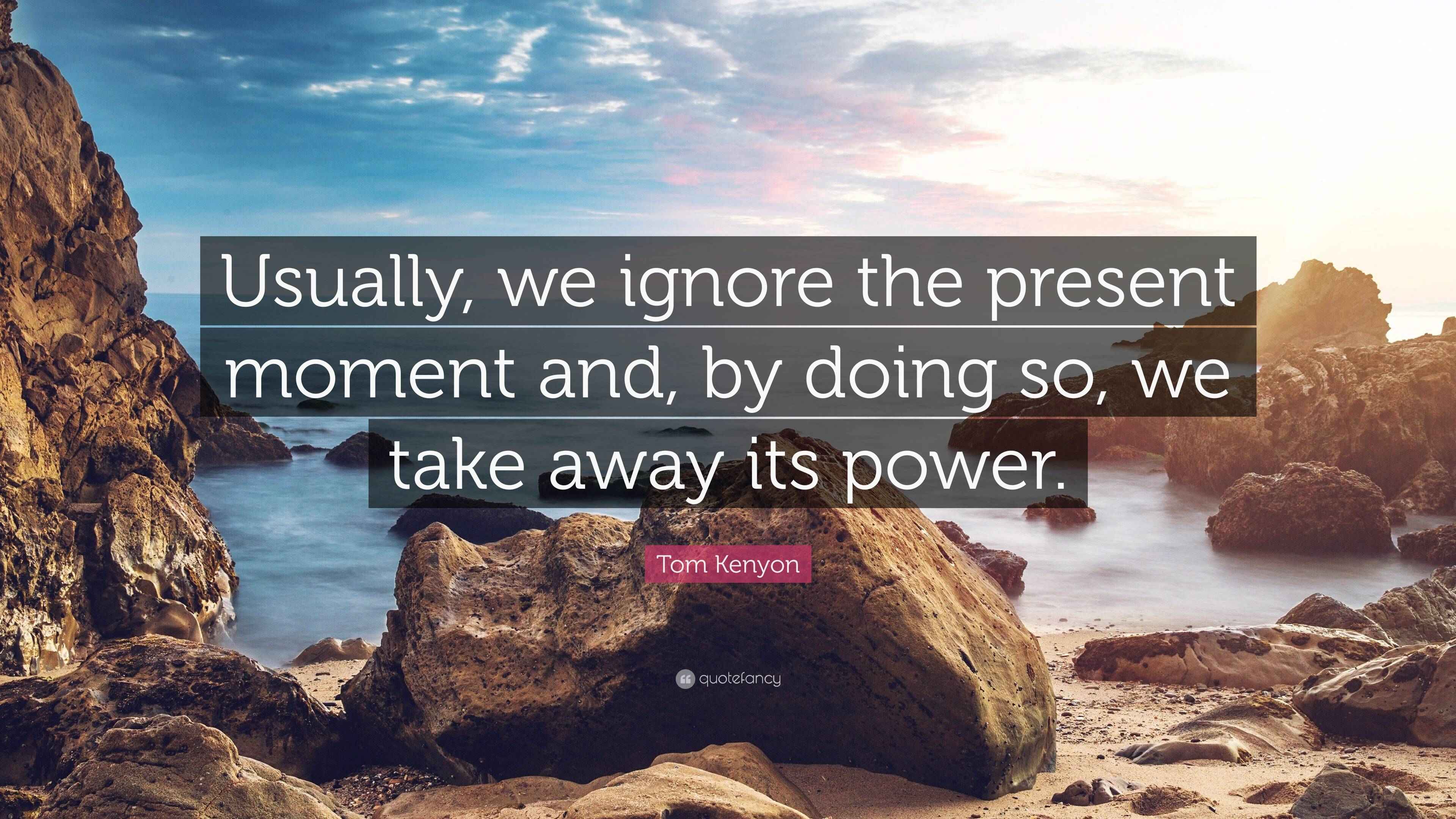 Tom Kenyon Quote: “Usually, we ignore the present moment and, by doing ...