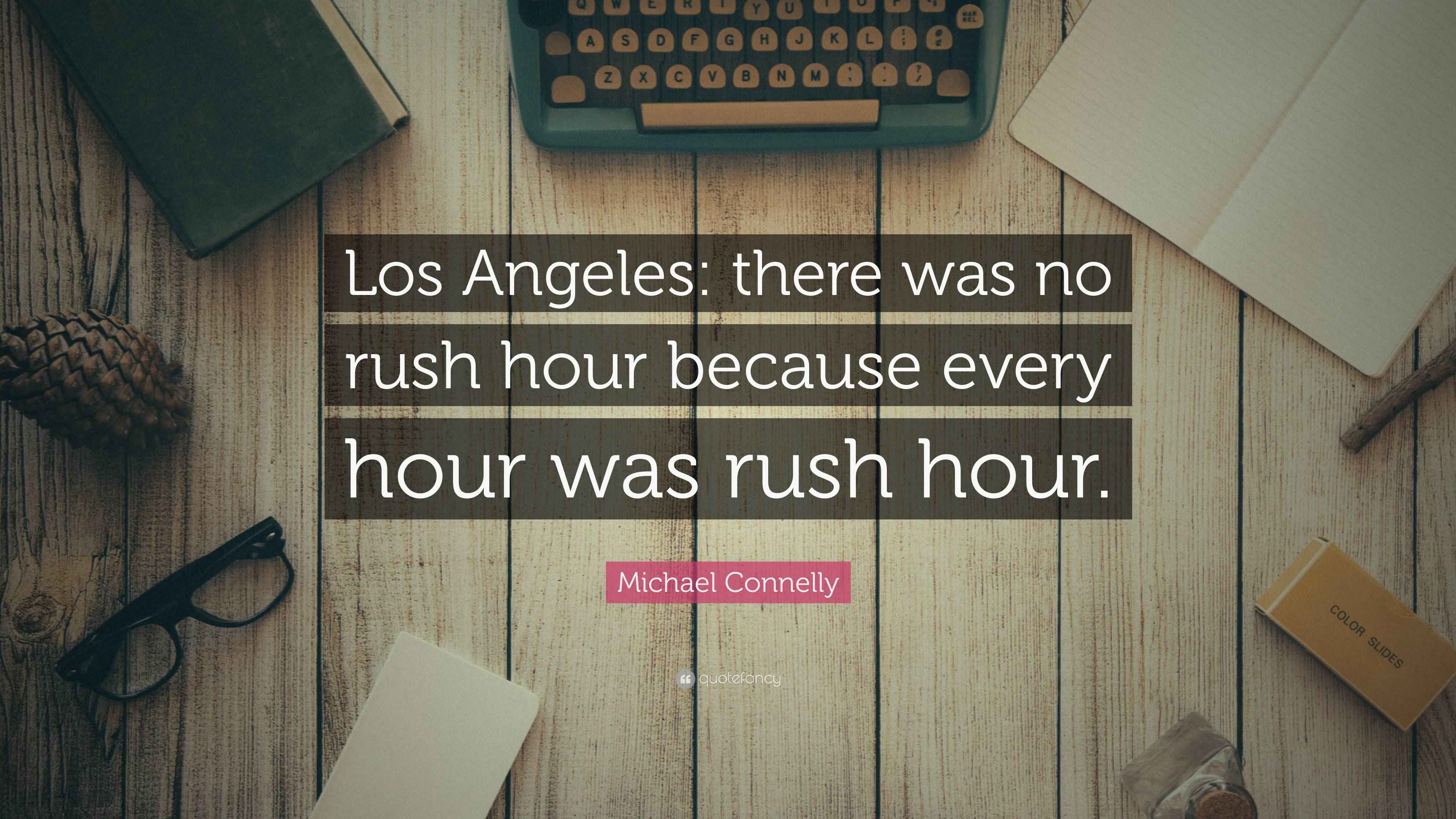 Michael Connelly Quote: “Los Angeles: there was no rush hour because ...