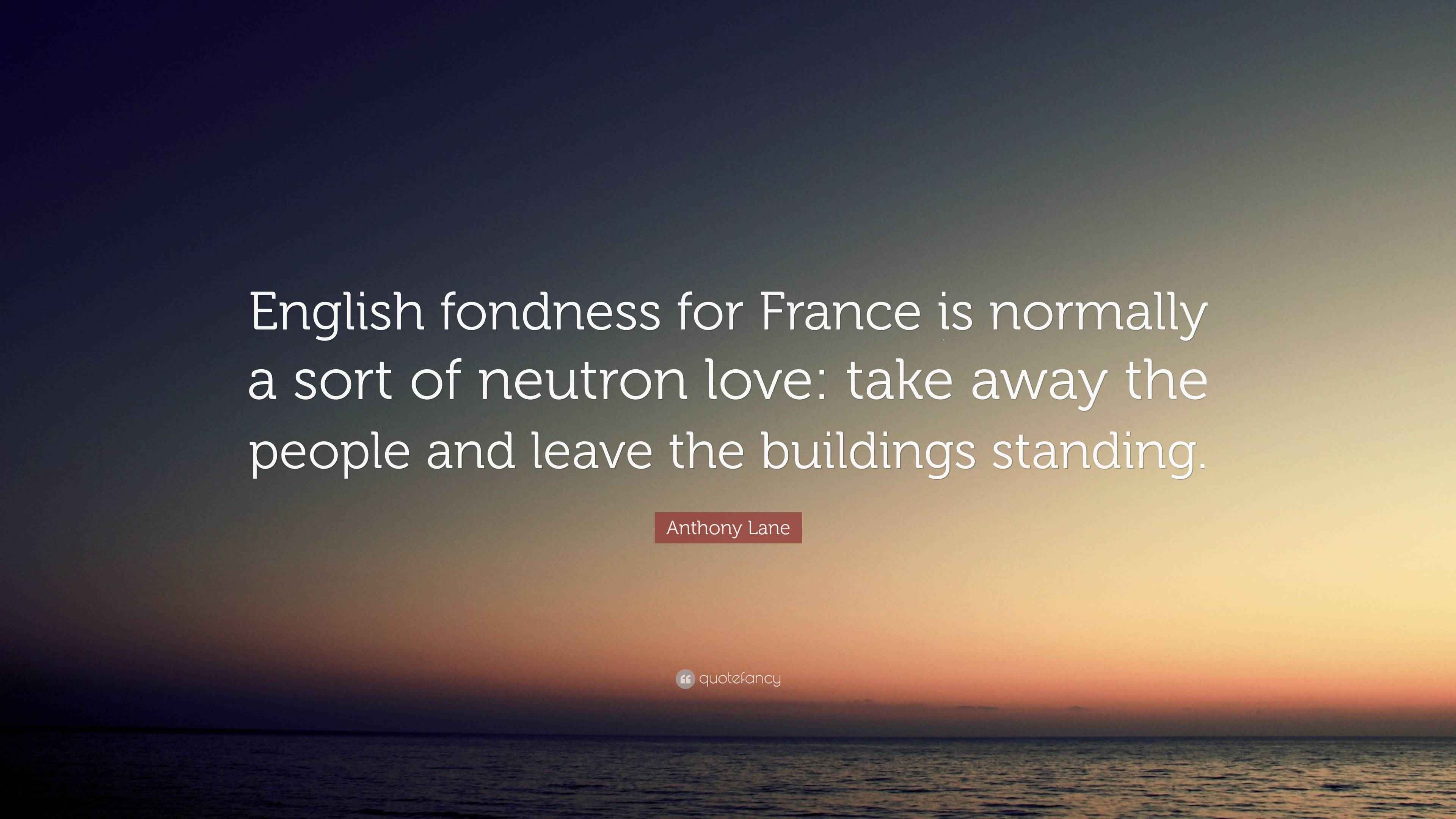 Anthony Lane Quote: “English fondness for France is normally a sort of ...
