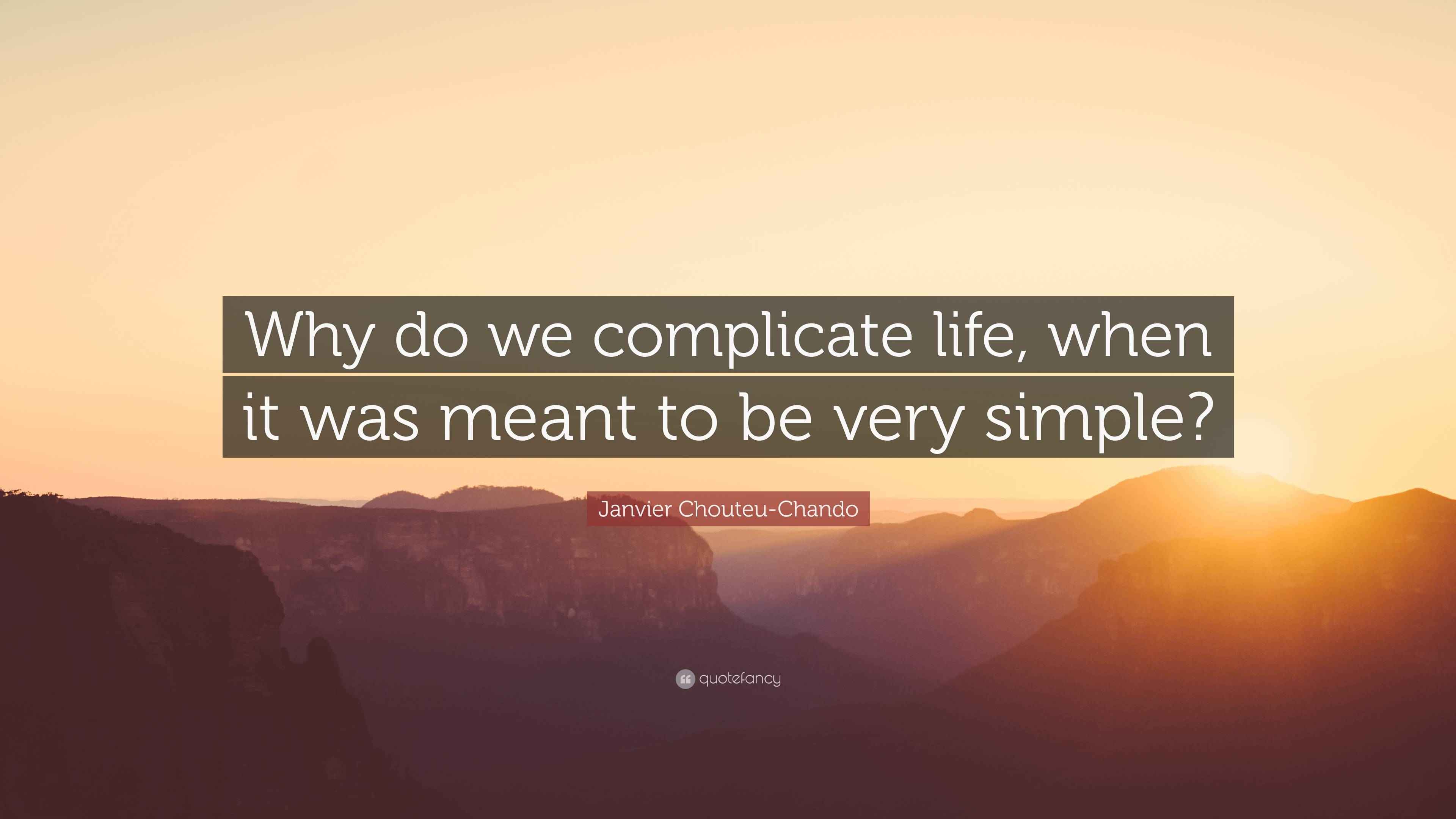 Janvier Chouteu-Chando Quote: “Why do we complicate life, when it was ...