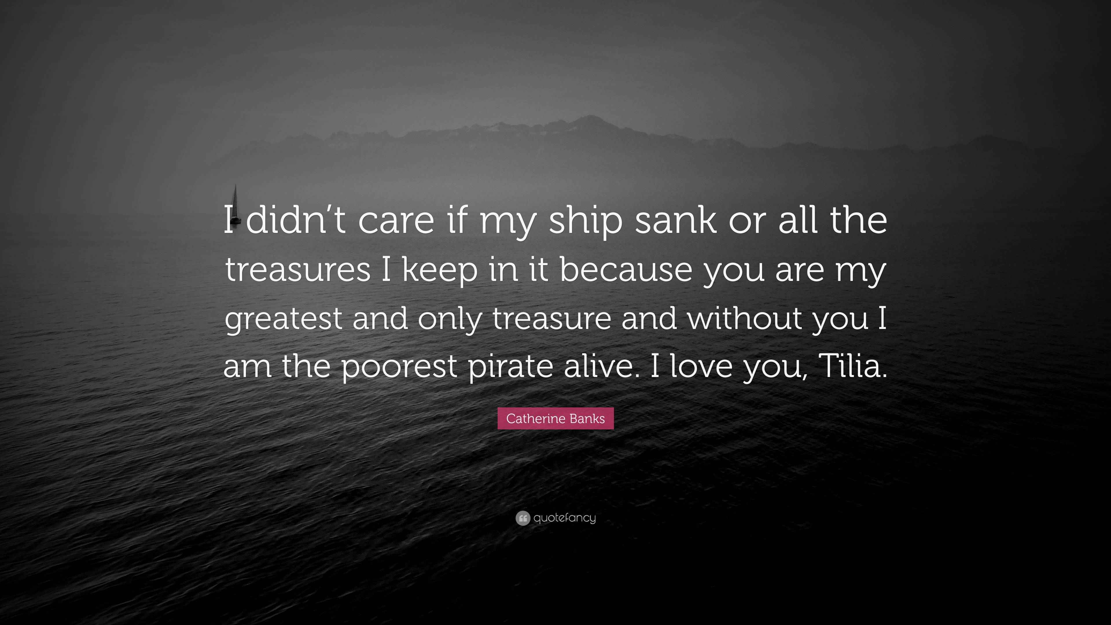 Catherine Banks Quote: “I didn’t care if my ship sank or all the ...